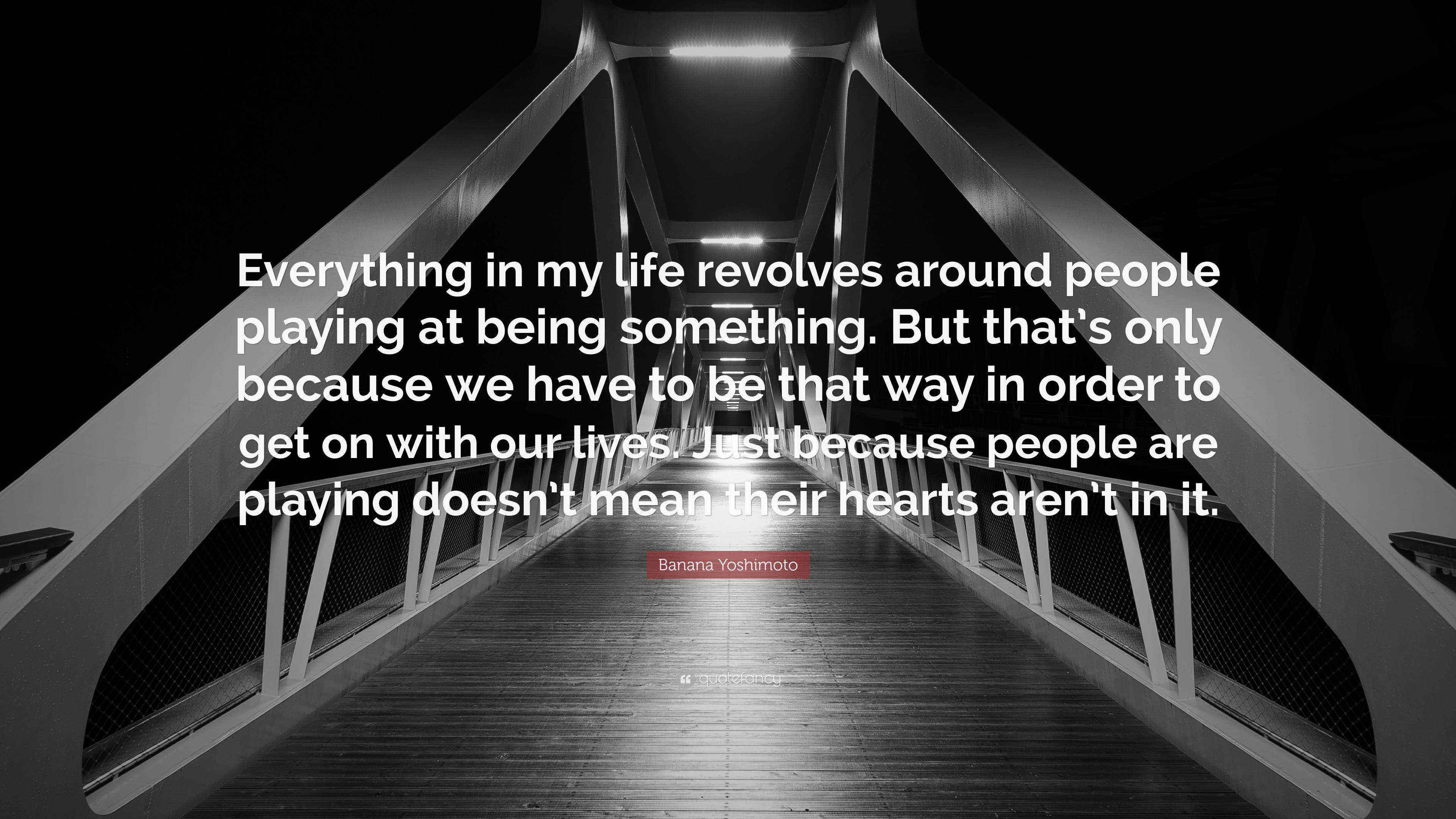 Banana Yoshimoto Quote: “Everything in my life revolves around people ...