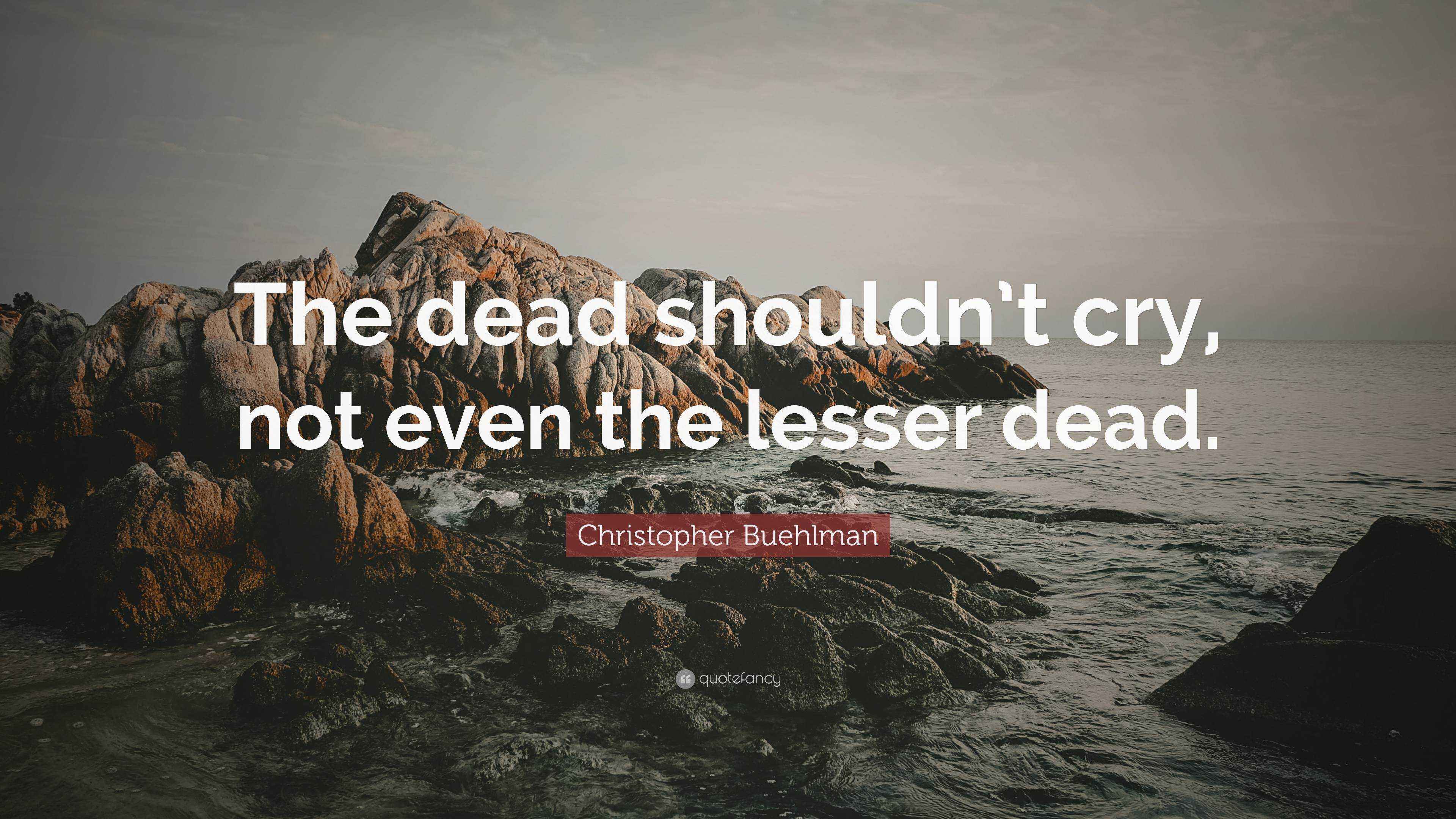 Christopher Buehlman Quote: “The dead shouldn’t cry, not even the ...