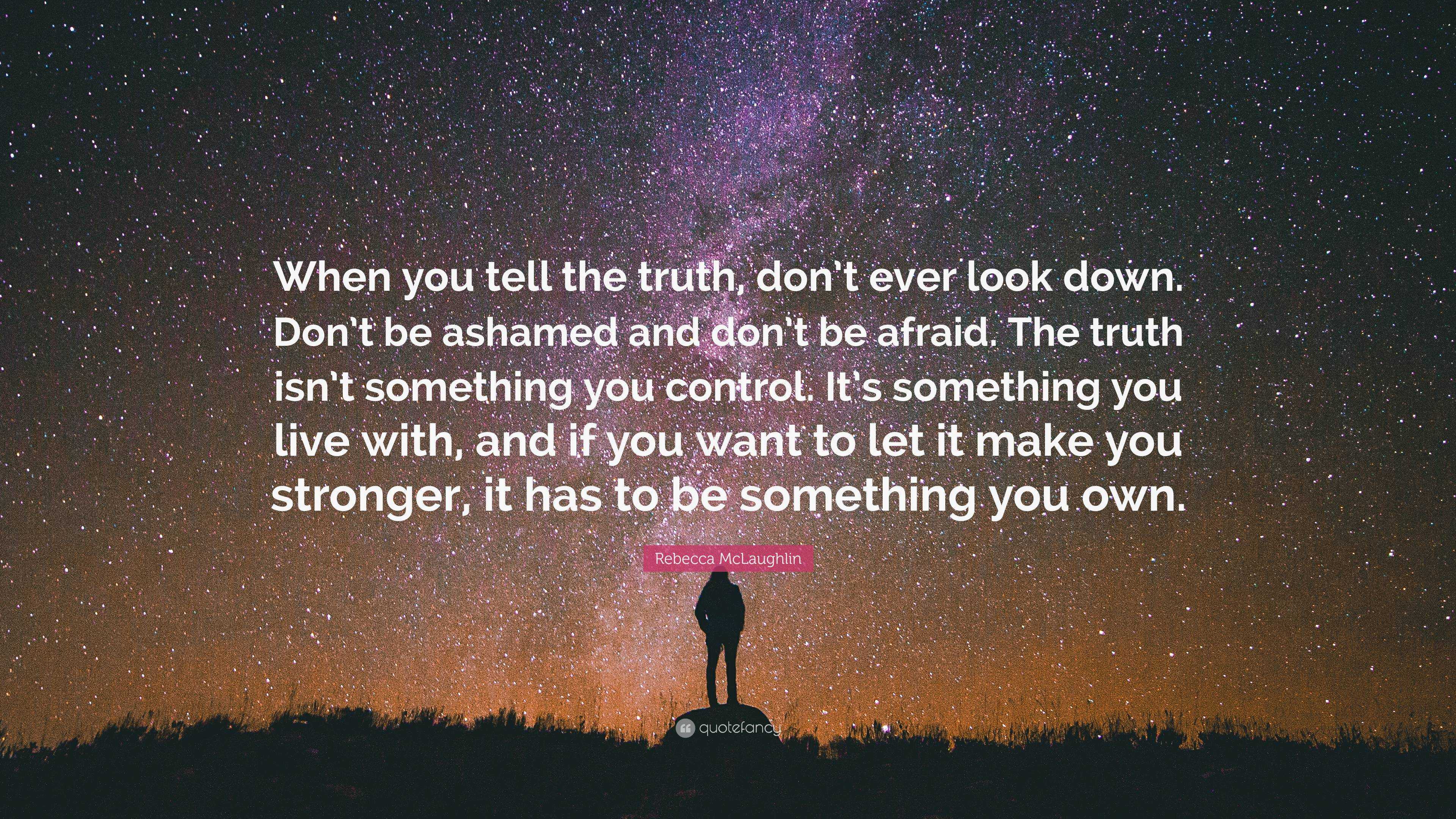 Rebecca McLaughlin Quote: “When you tell the truth, don’t ever look ...