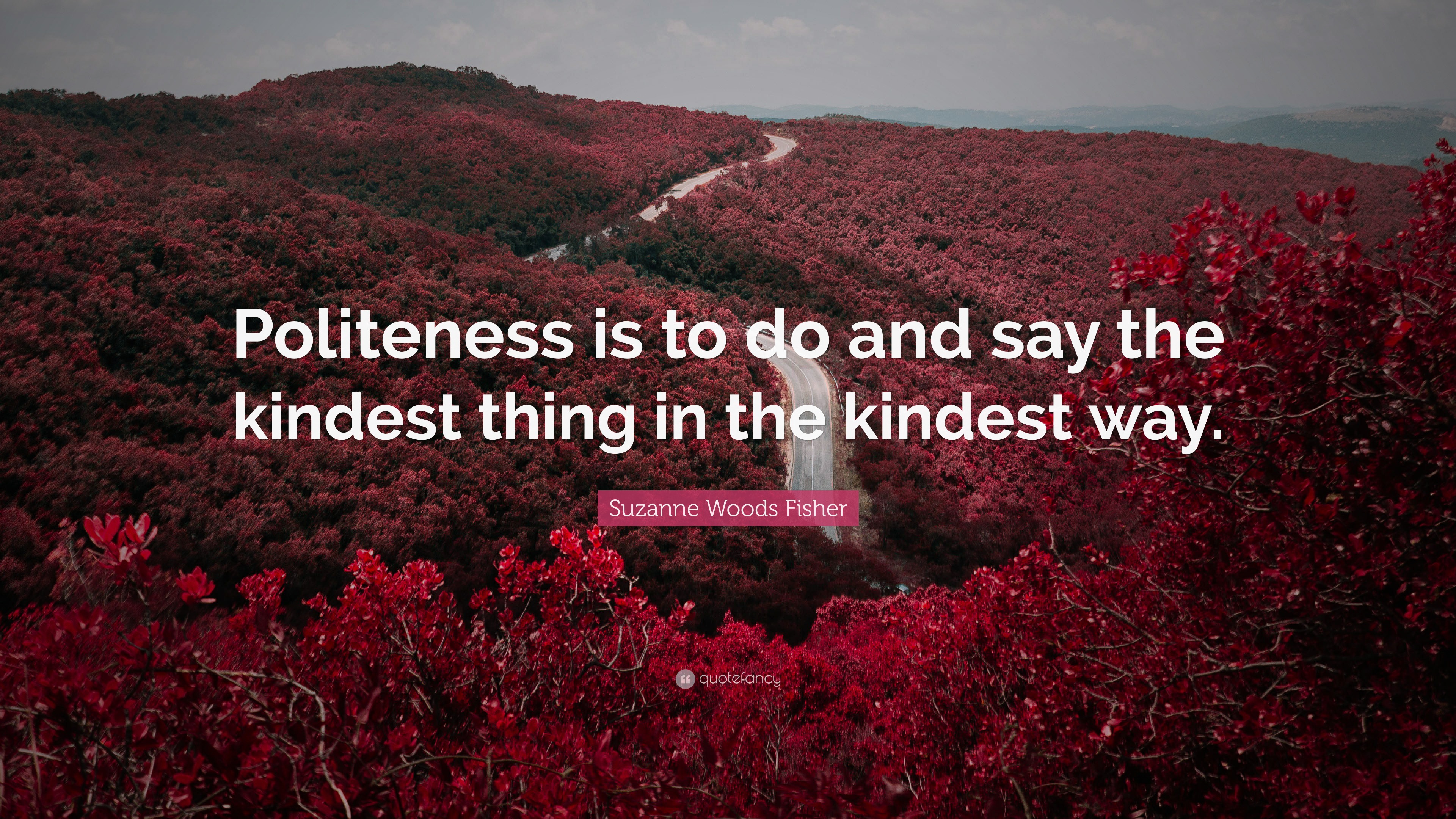 Suzanne Woods Fisher Quote: “Politeness is to do and say the kindest ...