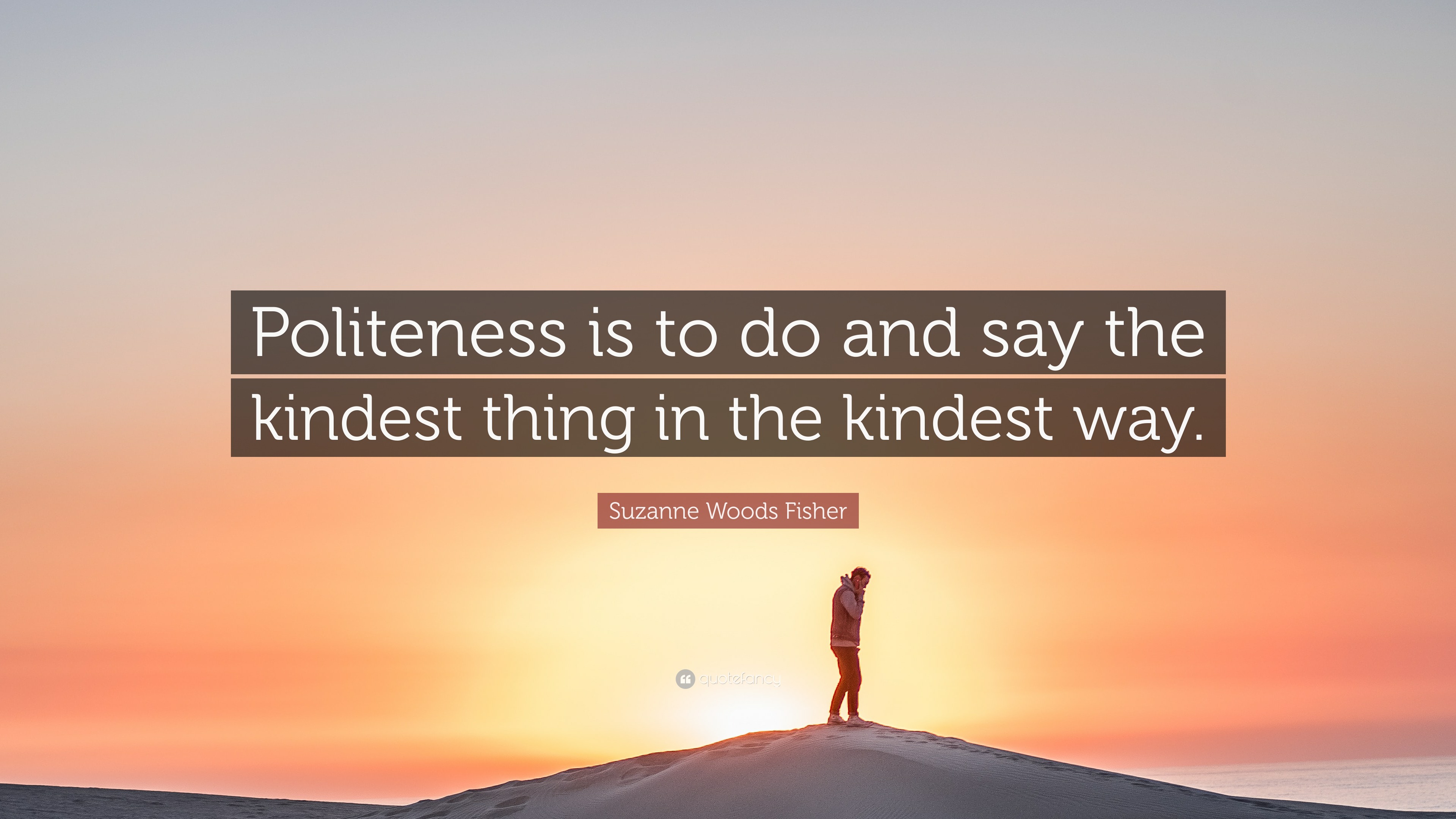 Suzanne Woods Fisher Quote: “Politeness is to do and say the kindest ...