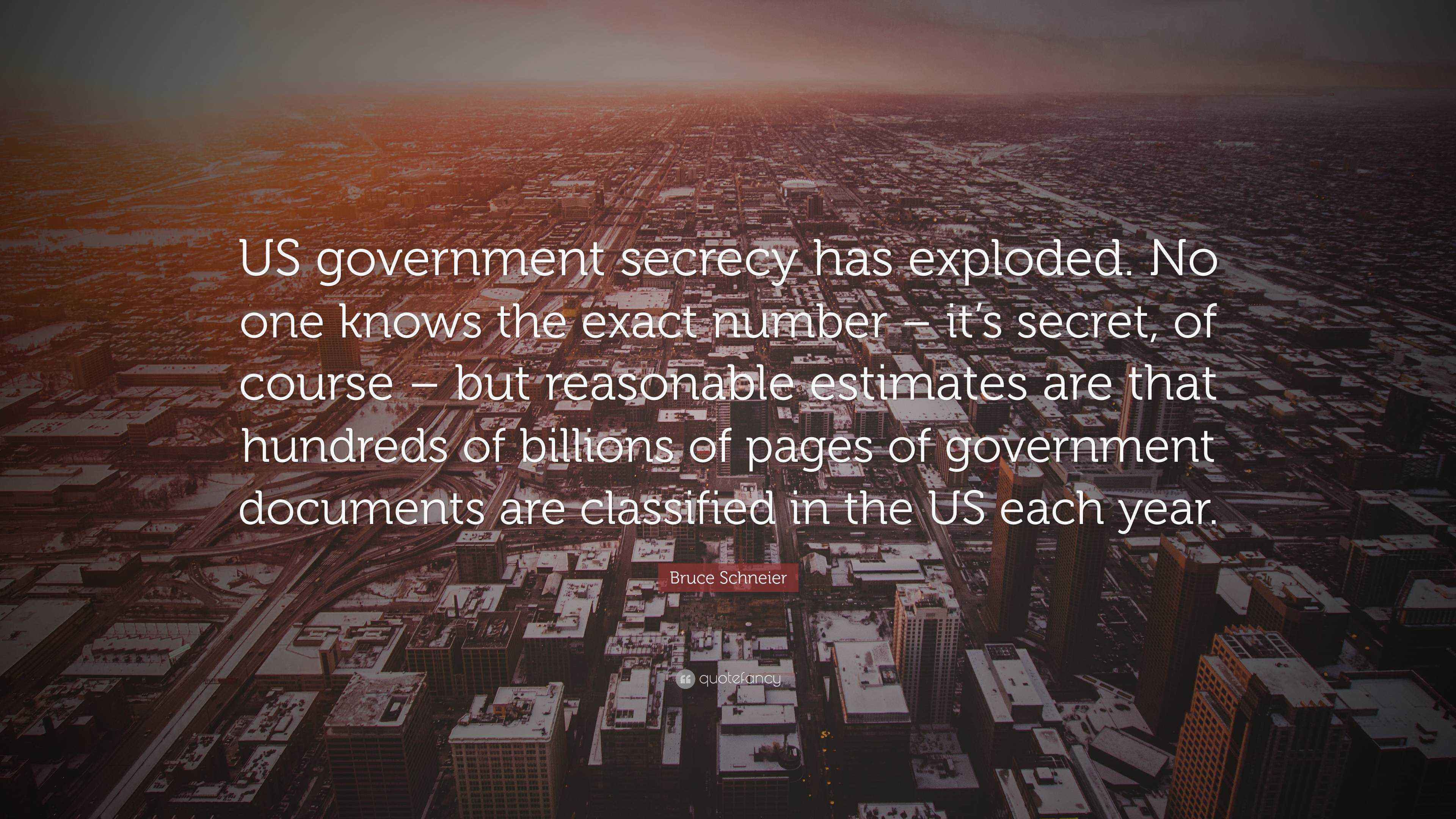 Bruce Schneier Quote: “US government secrecy has exploded. No one knows ...