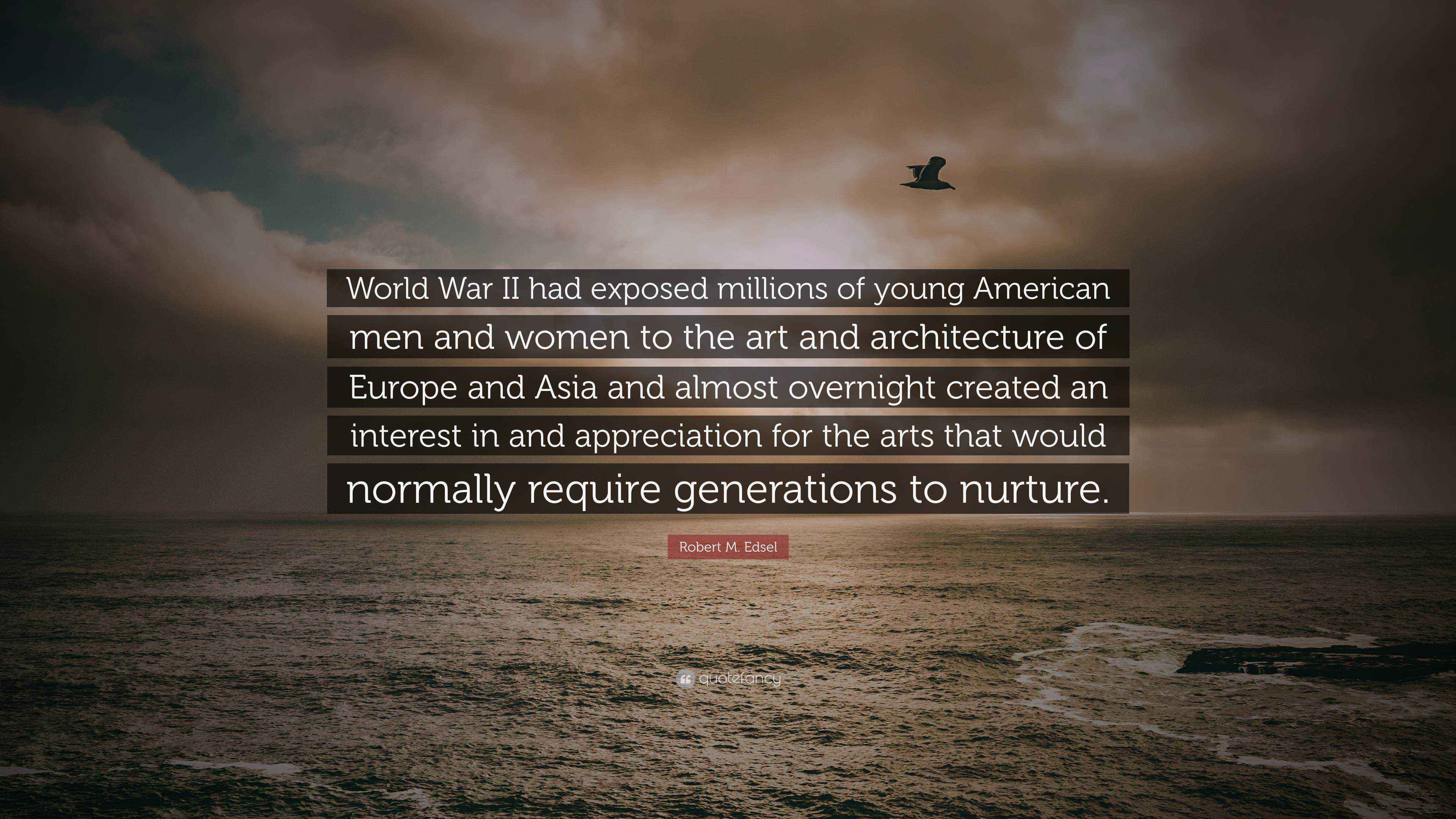 Robert M. Edsel Quote: “World War II had exposed millions of young ...