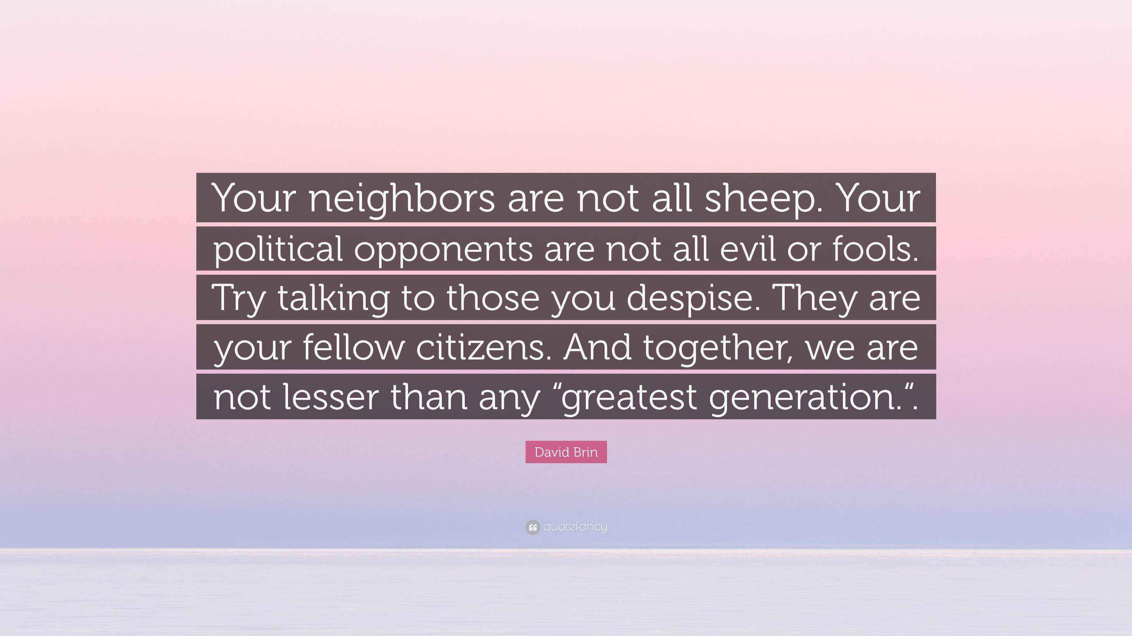 David Brin Quote: “Your neighbors are not all sheep. Your political ...