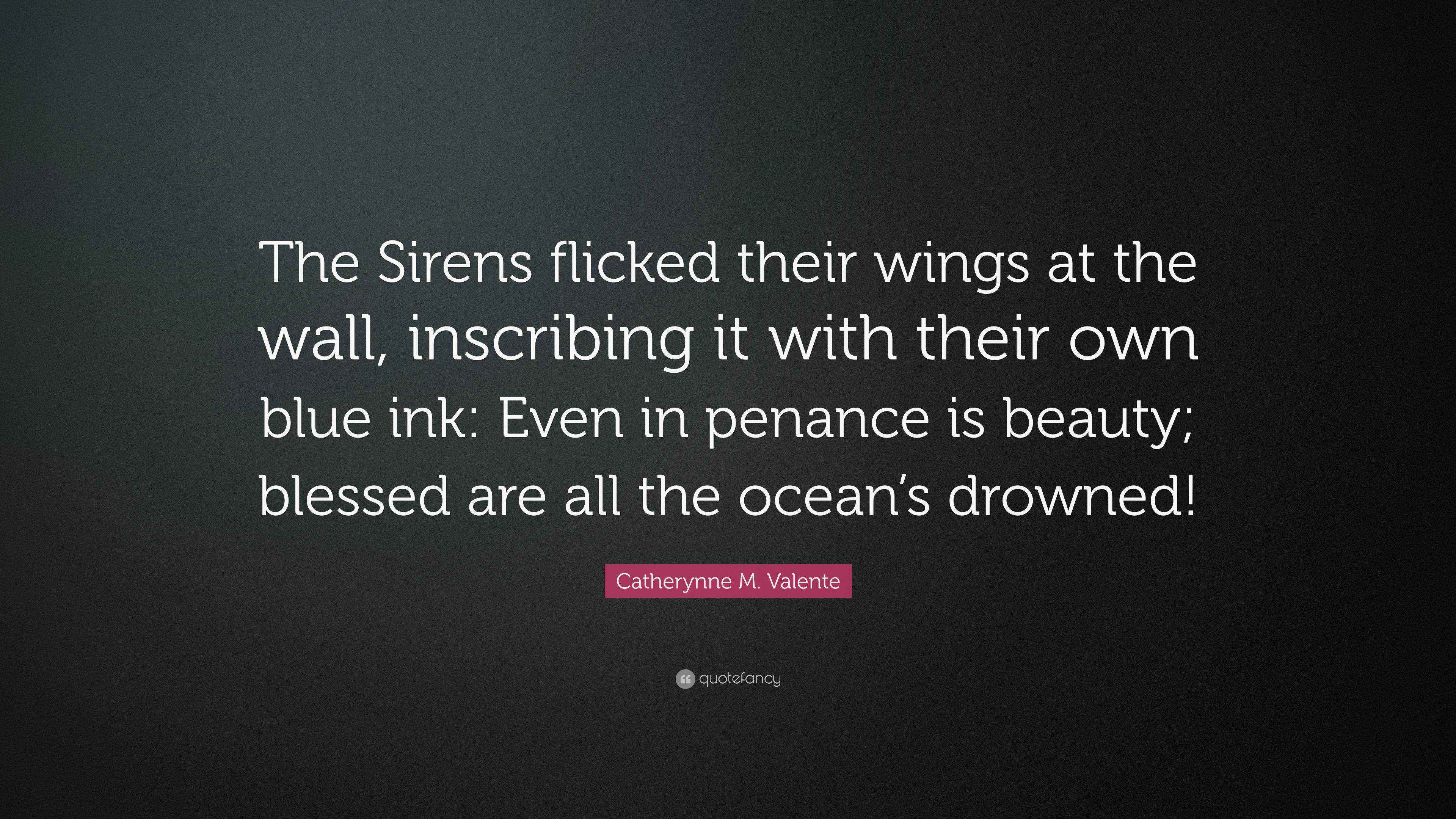 Catherynne M. Valente Quote: “The Sirens flicked their wings at the ...