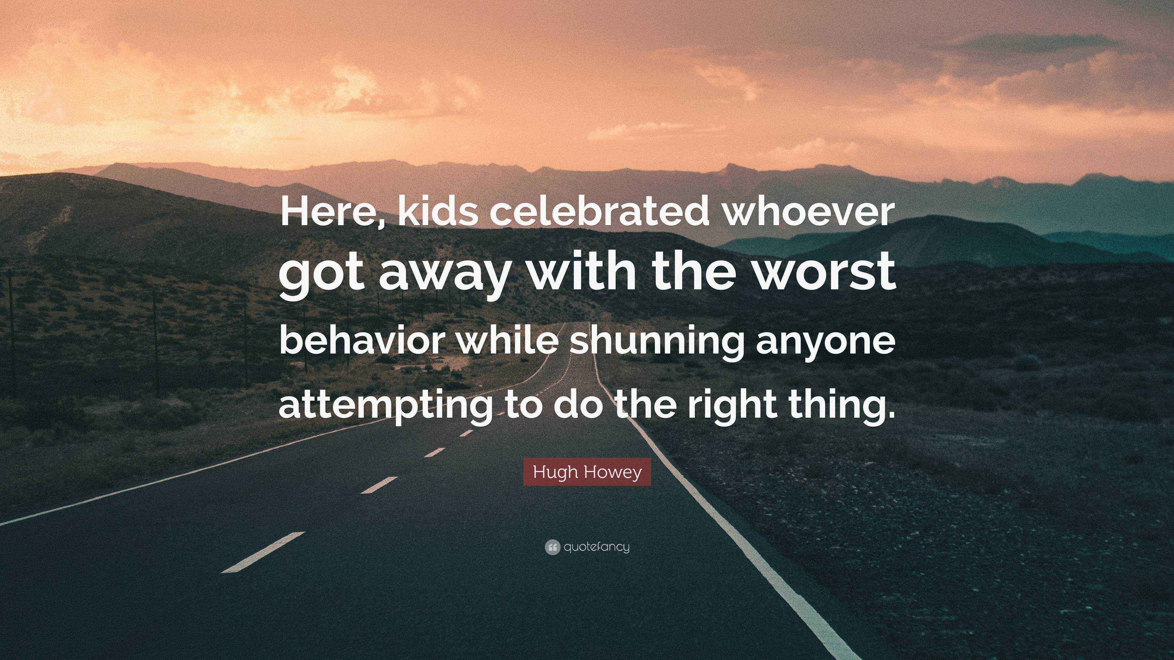 Hugh Howey Quote: “Here, kids celebrated whoever got away with the ...