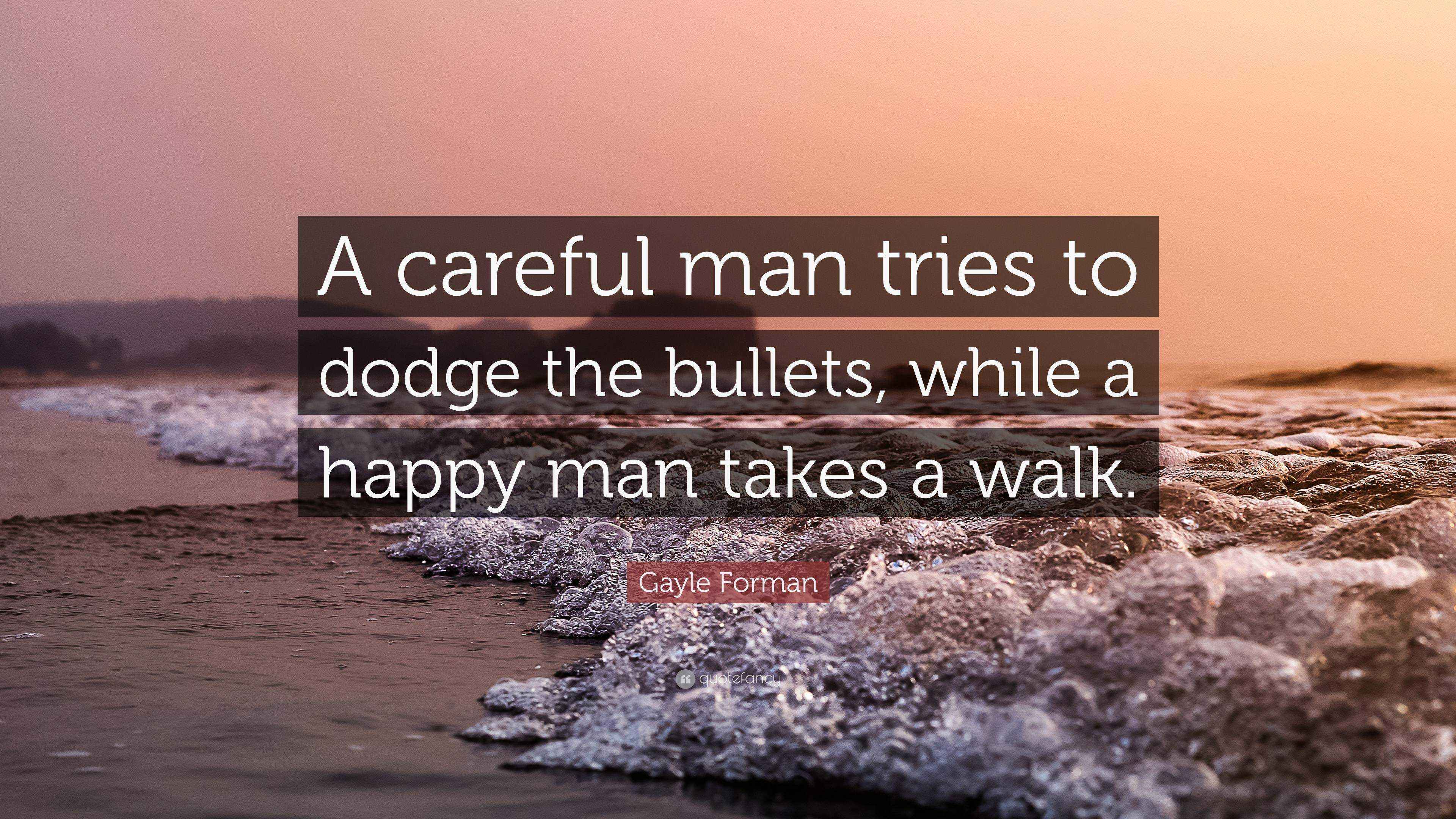 Gayle Forman Quote: “A careful man tries to dodge the bullets, while a ...
