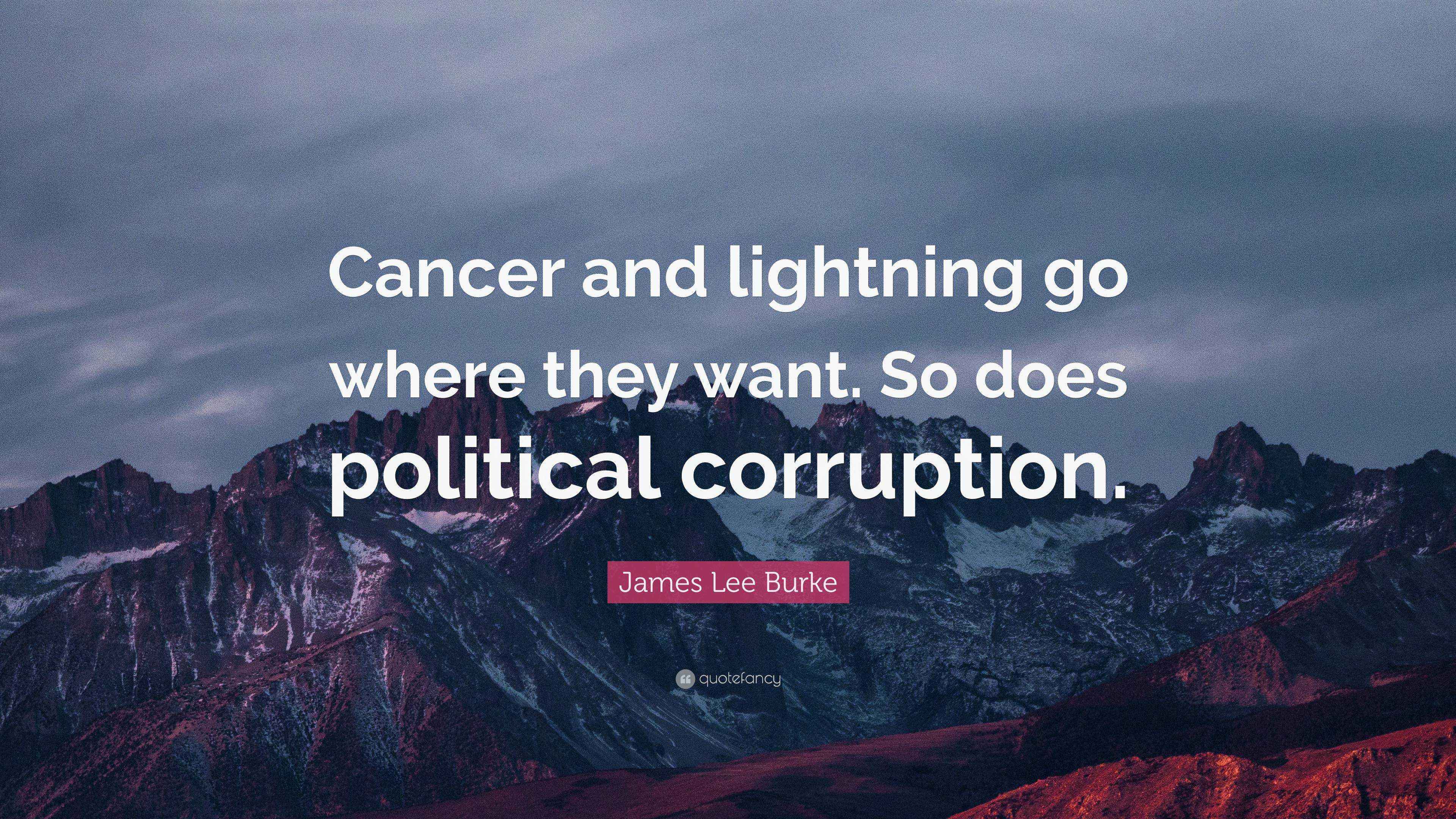 James Lee Burke Quote: “Cancer and lightning go where they want. So ...