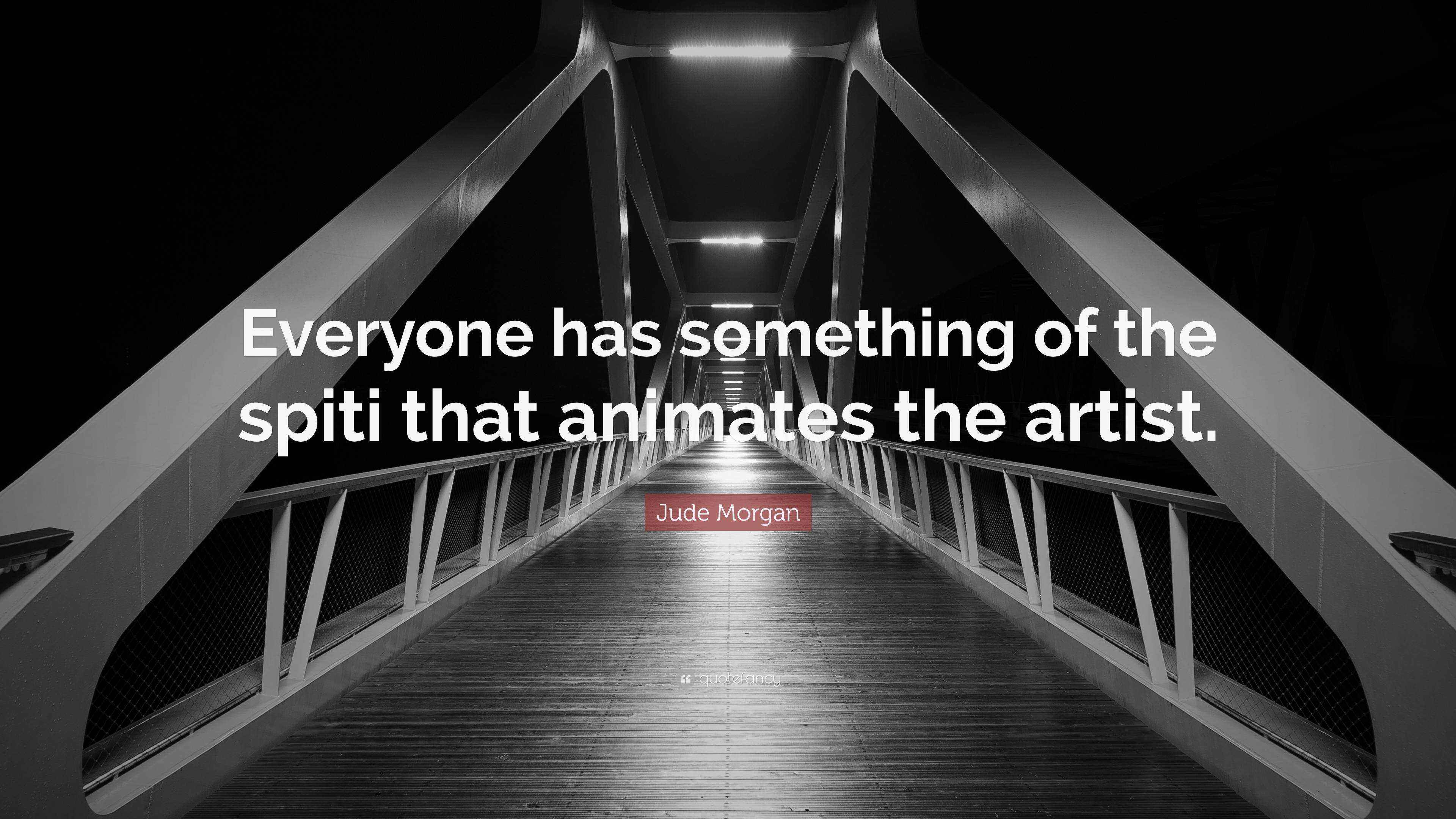 Jude Morgan Quote: “Everyone has something of the spiti that animates ...