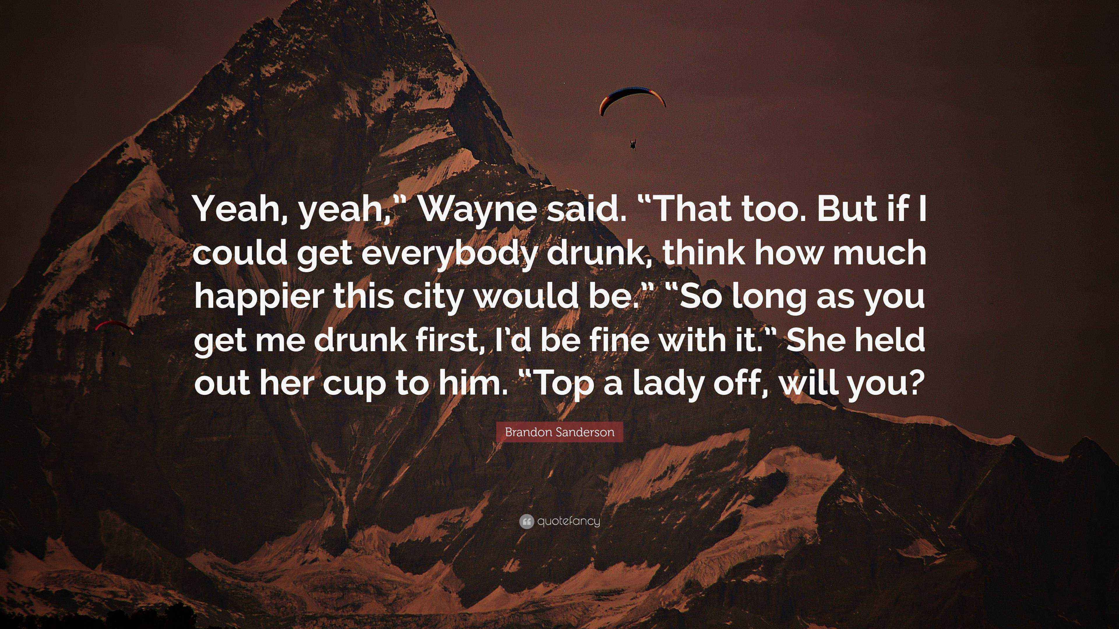 Brandon Sanderson Quote: “Yeah, yeah,” Wayne said. “That too. But if I ...