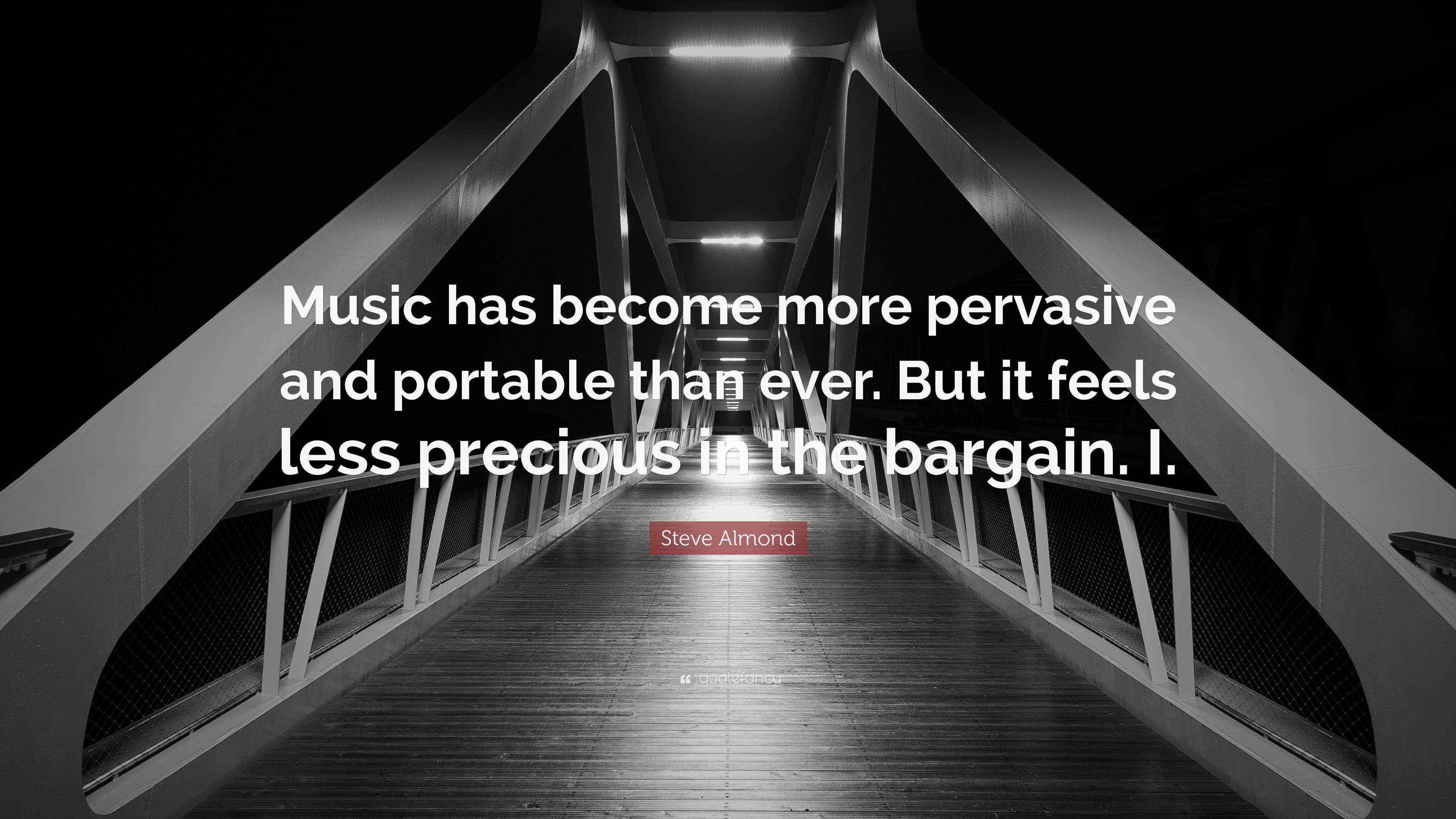 Steve Almond Quote: “Music has become more pervasive and portable than ...