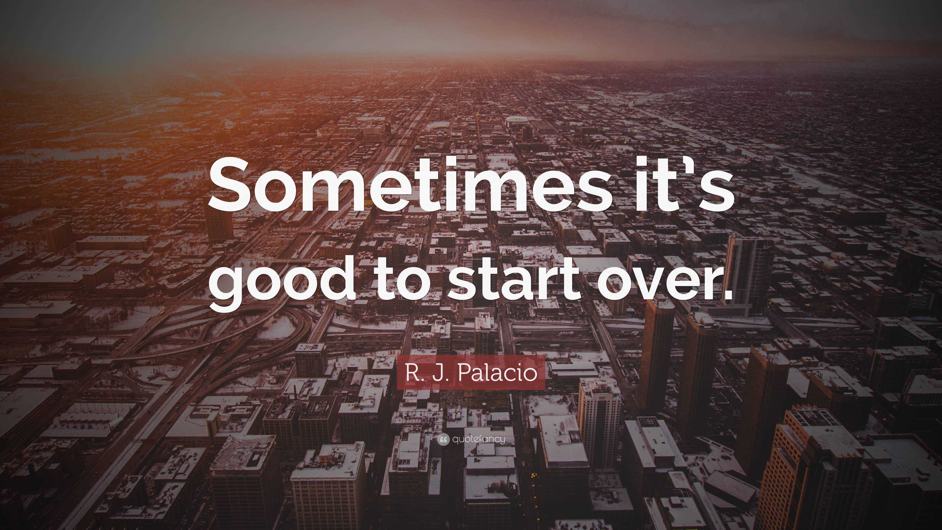 R. J. Palacio Quote: “Sometimes it’s good to start over.”