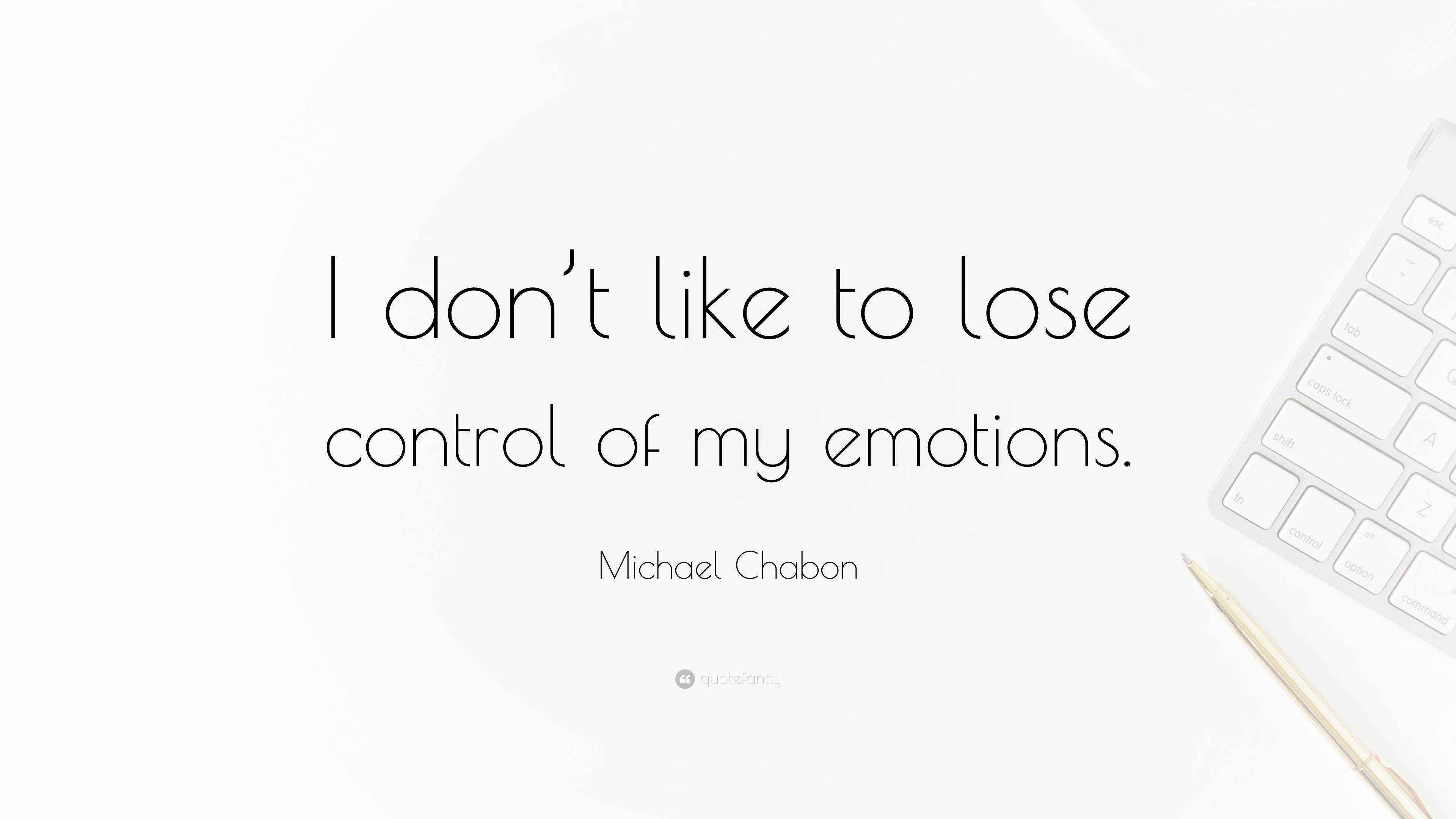 Michael Chabon Quote: “I don’t like to lose control of my emotions.”
