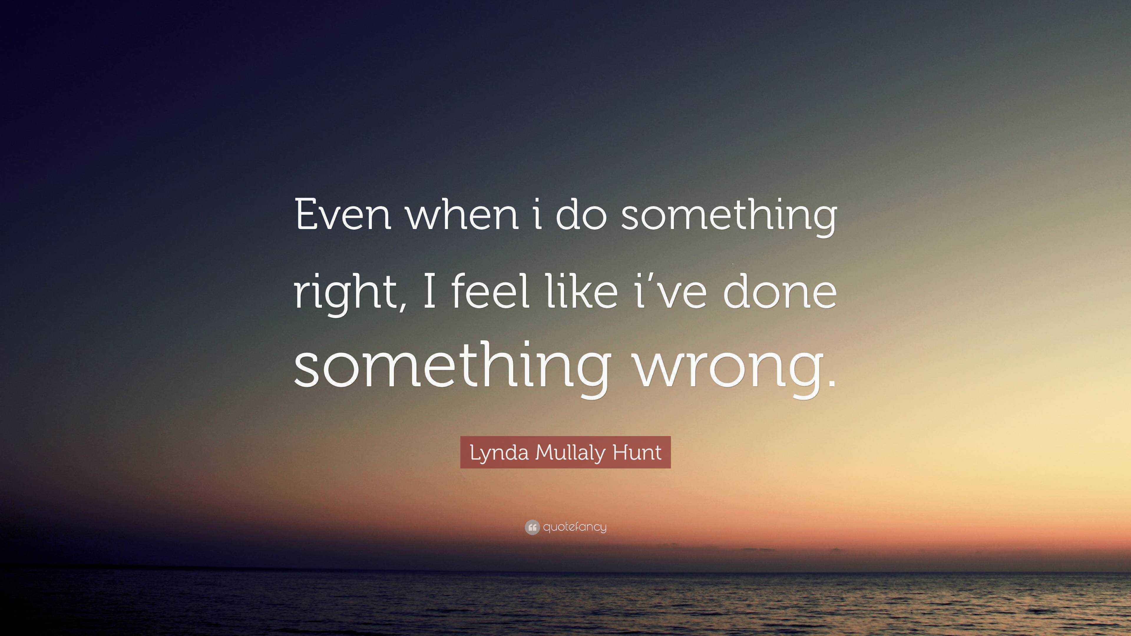 Lynda Mullaly Hunt Quote: “Even when i do something right, I feel like ...