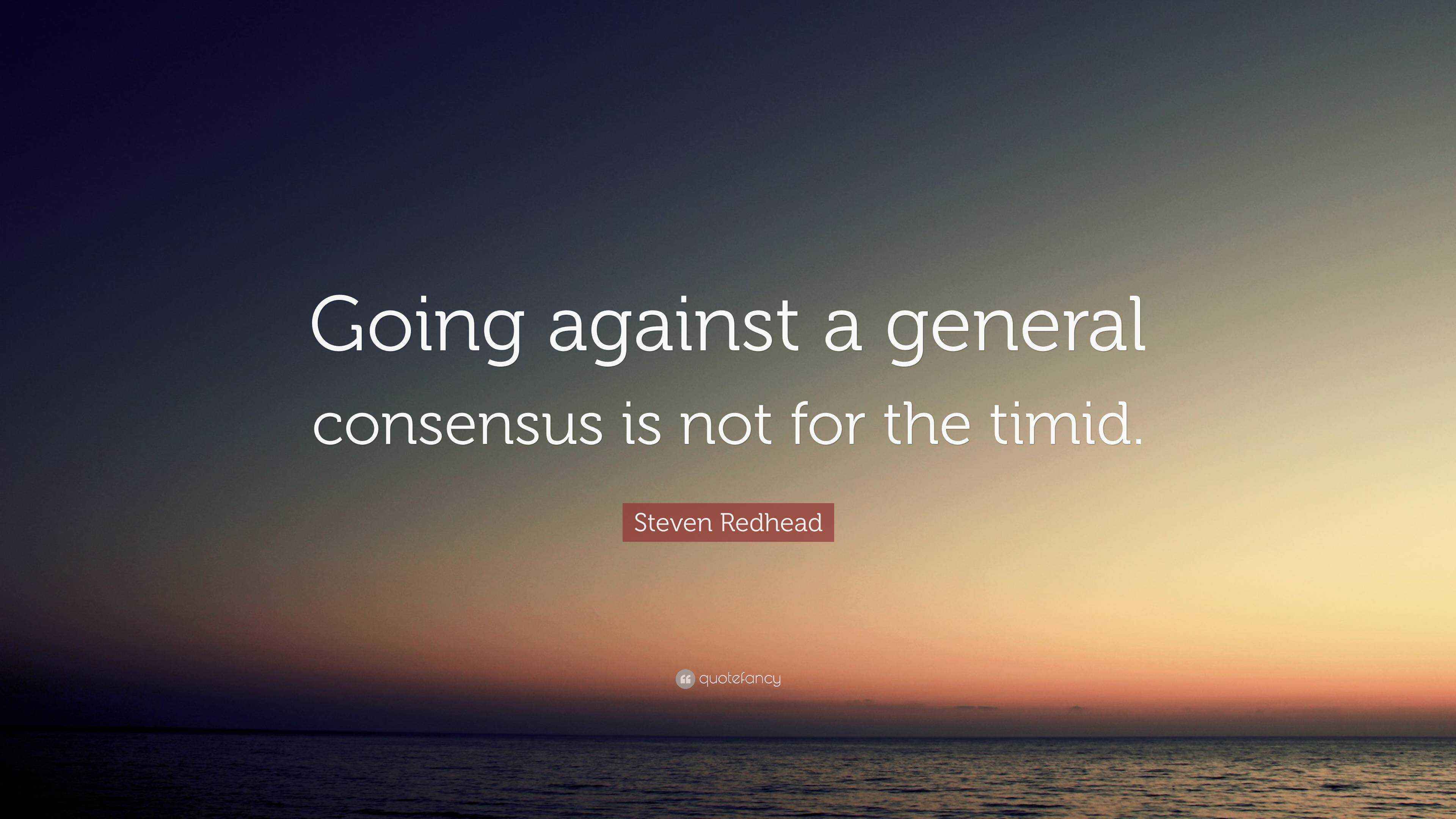 Steven Redhead Quote: “Going against a general consensus is not for the ...