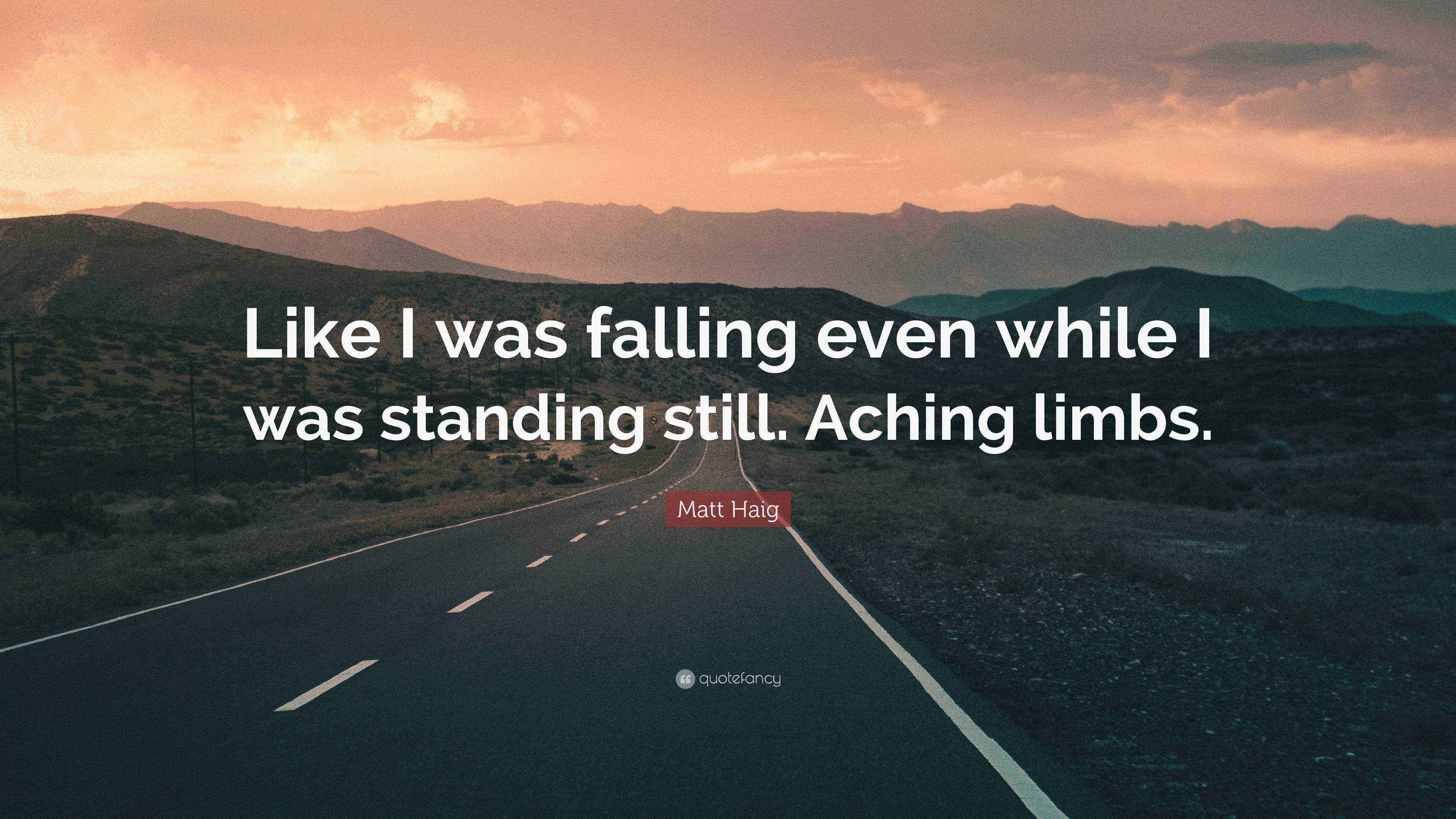 Matt Haig Quote: “Like I was falling even while I was standing still ...