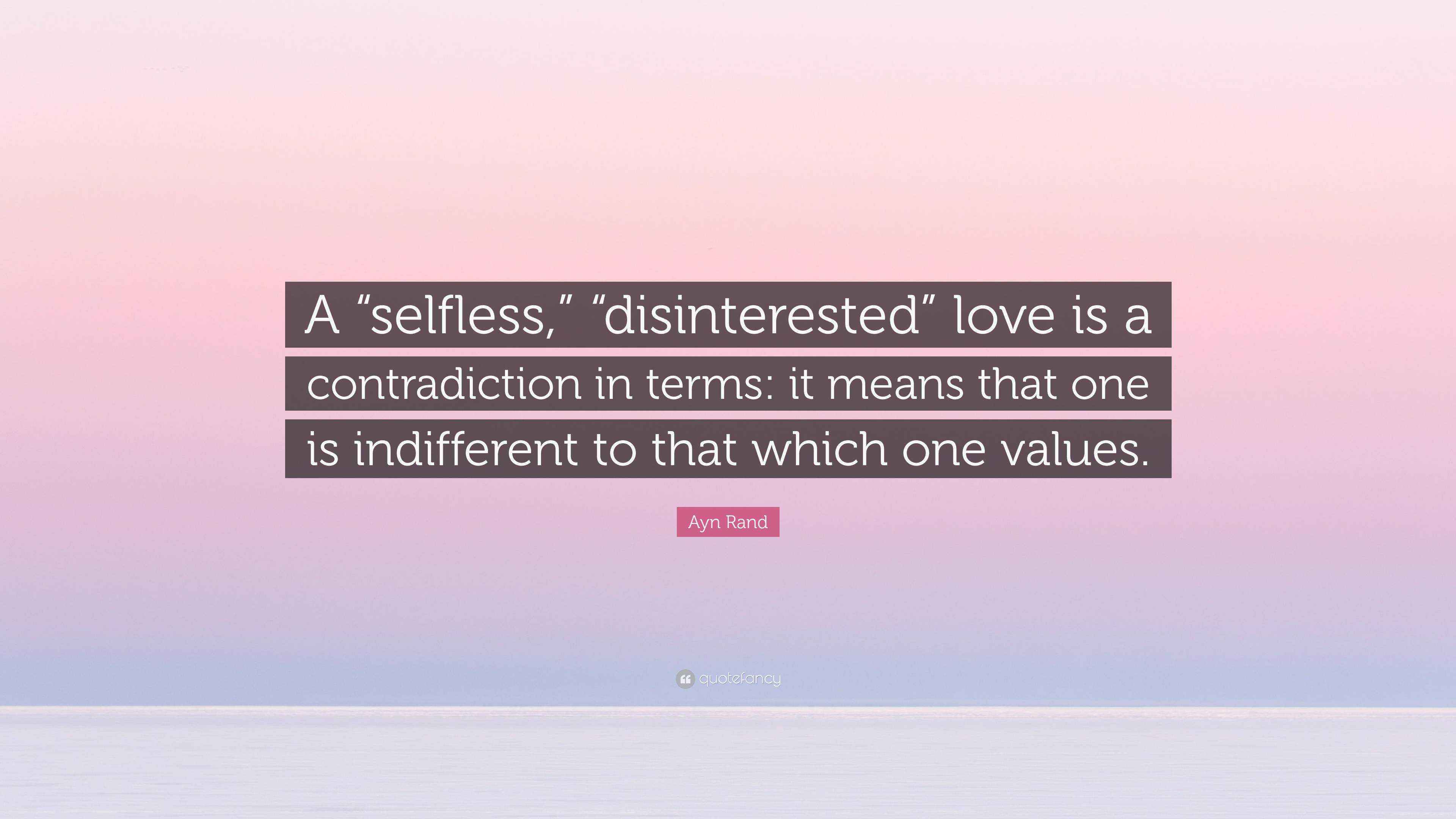 Ayn Rand Quote: “A “selfless,” “disinterested” love is a contradiction ...