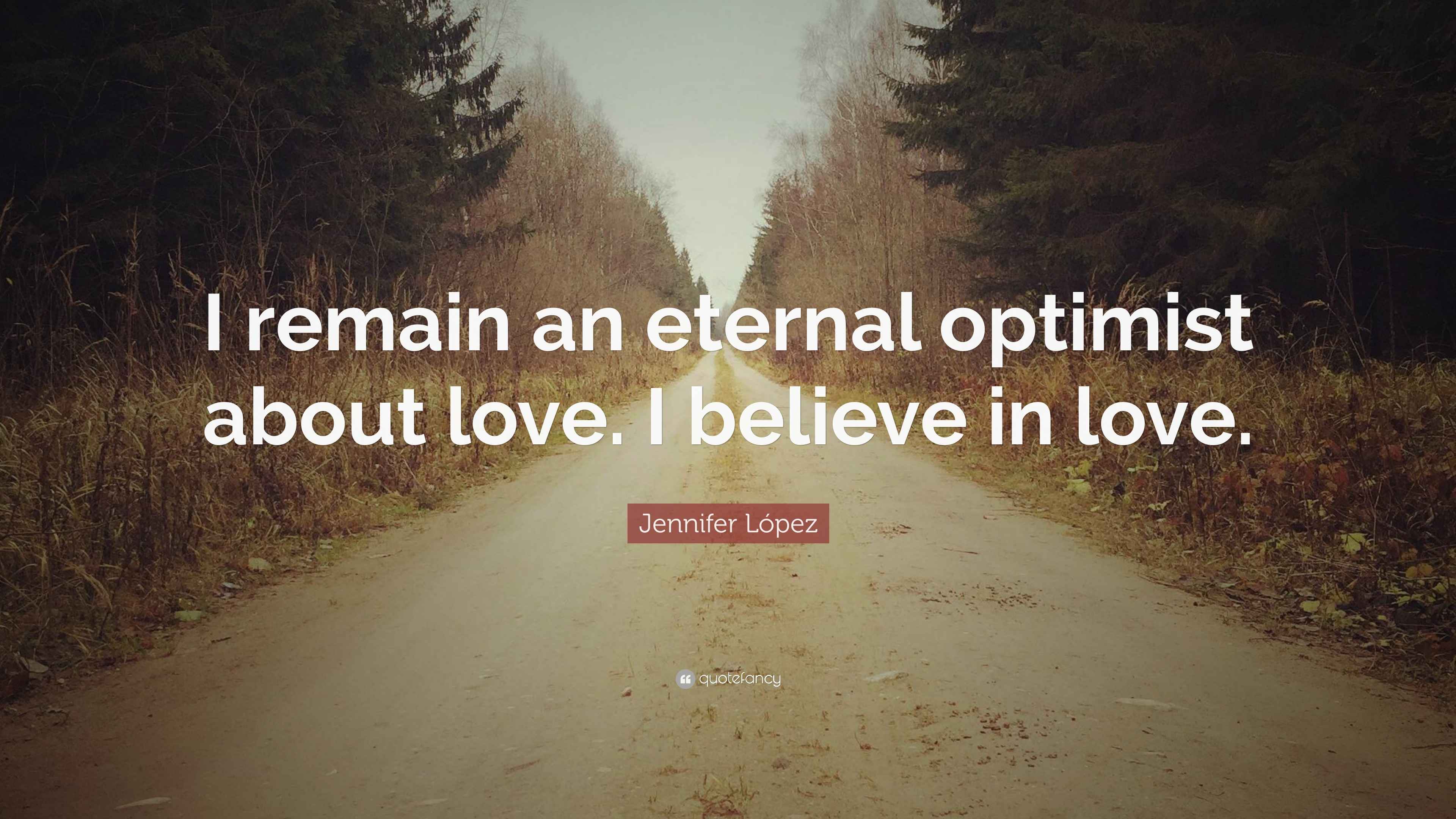 Jennifer López Quote: “I remain an eternal optimist about love. I ...