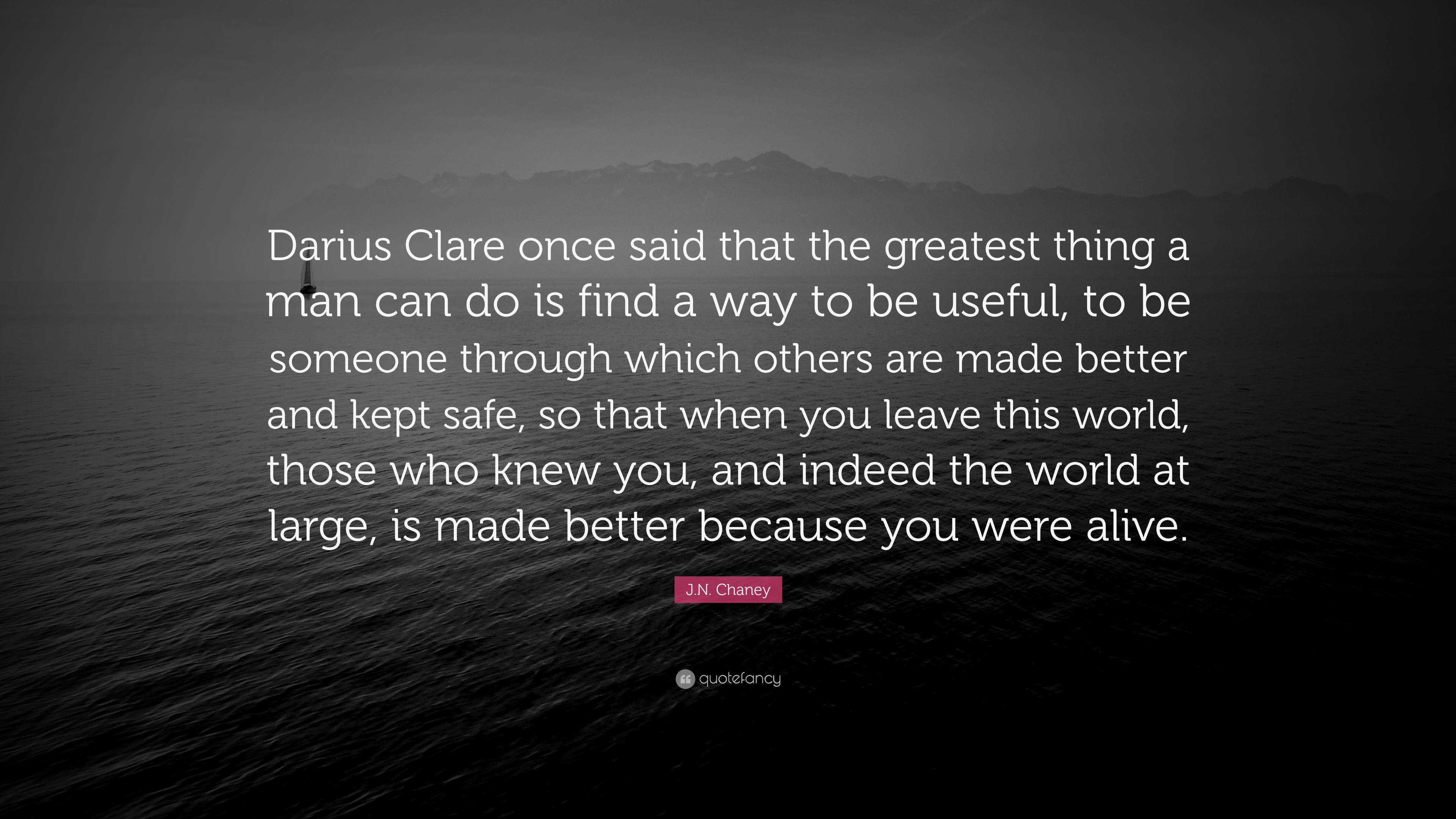 J.N. Chaney Quote: “Darius Clare once said that the greatest thing a ...