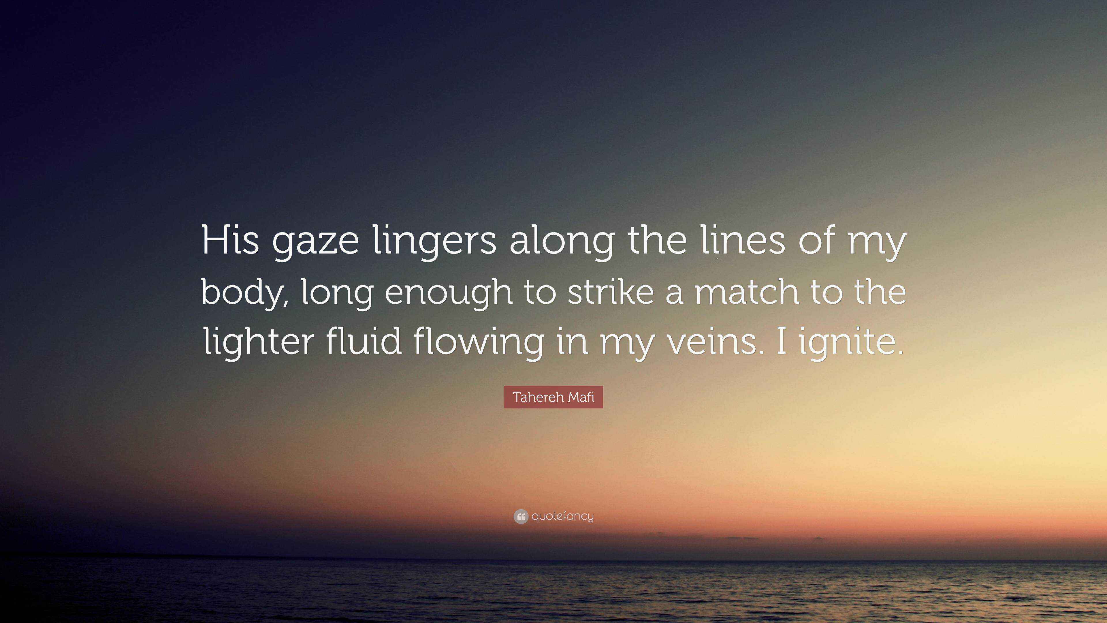Tahereh Mafi Quote: “His gaze lingers along the lines of my body, long ...