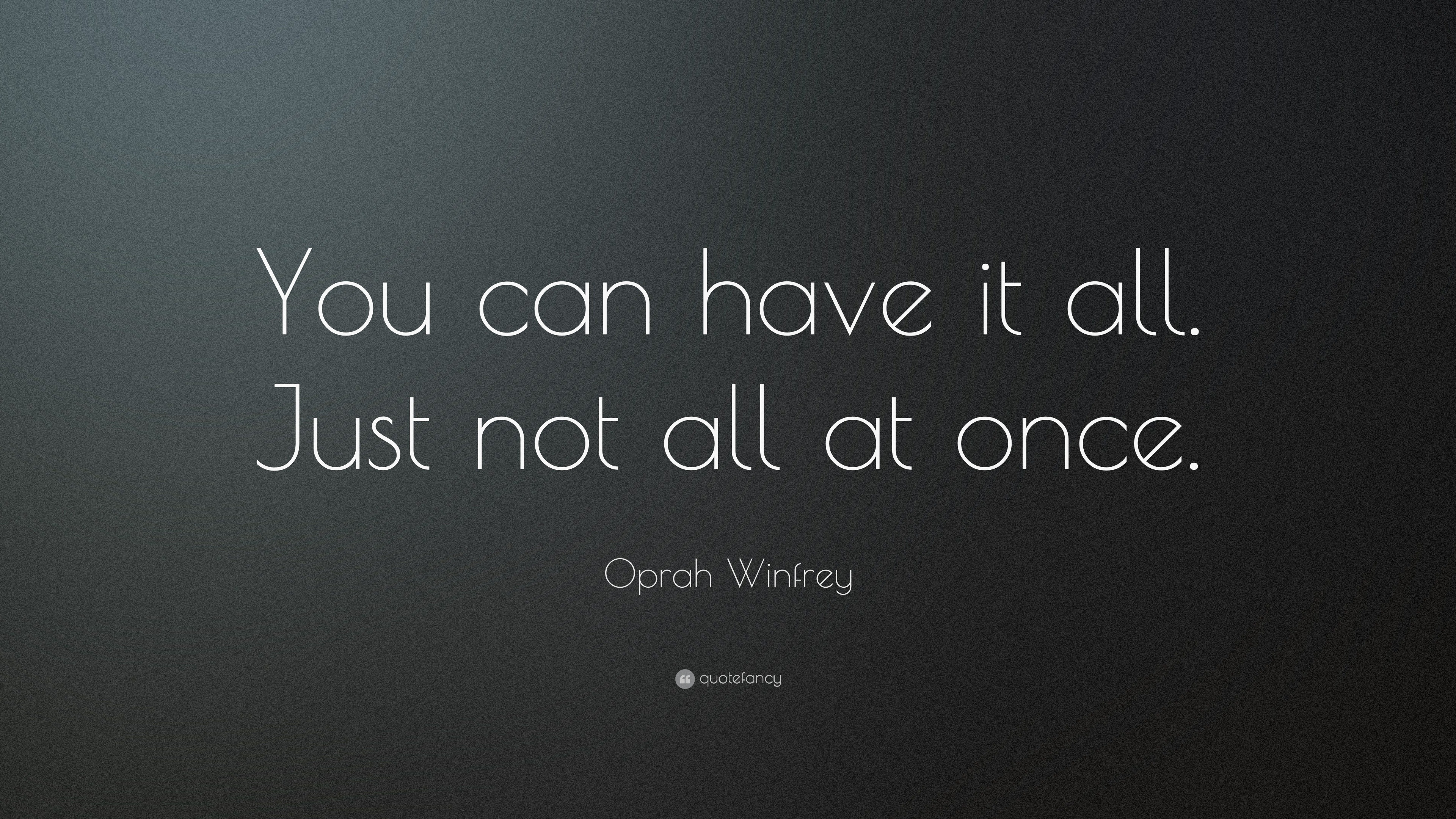 Oprah Winfrey Quote: “You can have it all. Just not all at once.”
