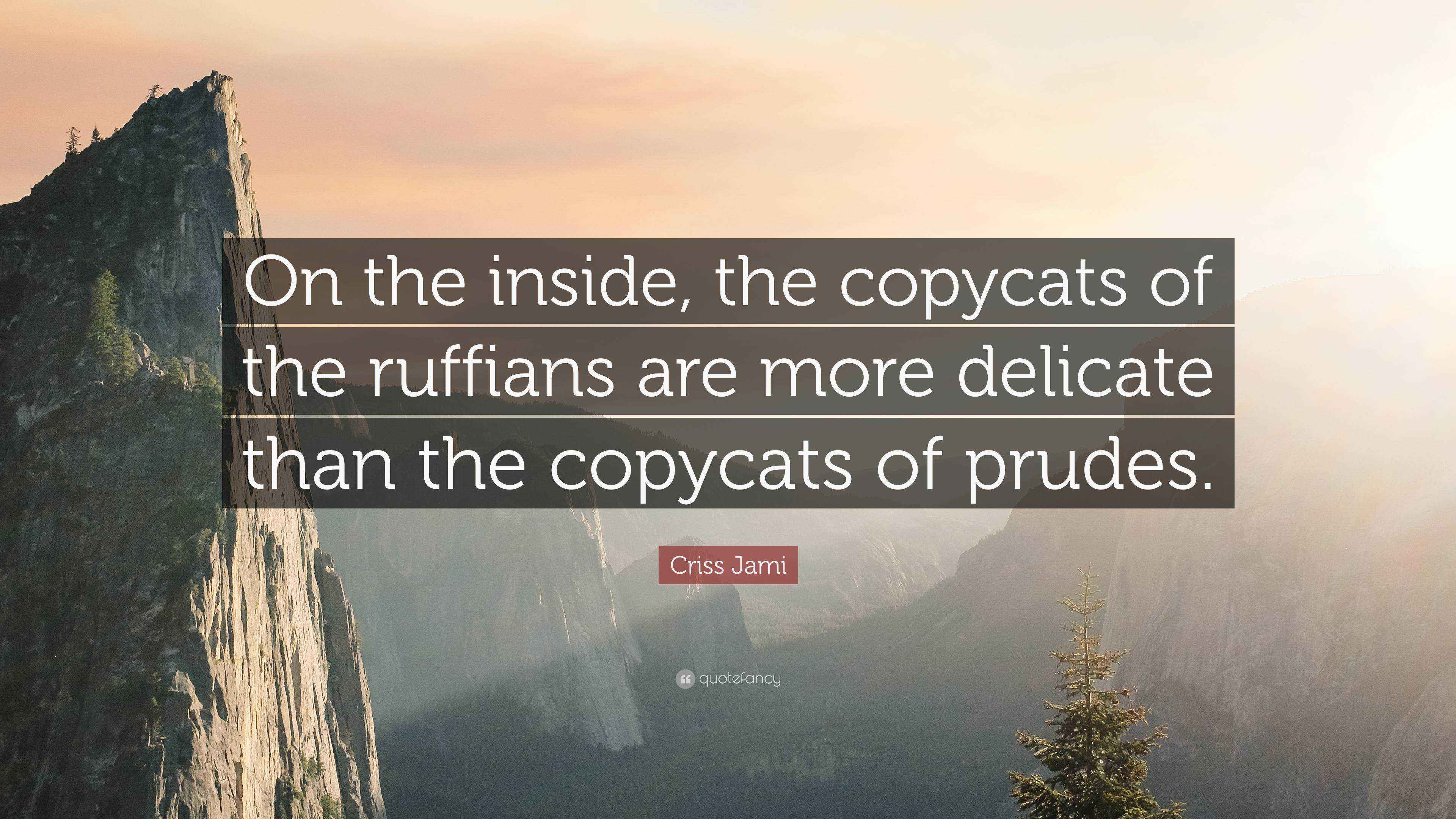Criss Jami Quote: “On the inside, the copycats of the ruffians are more ...