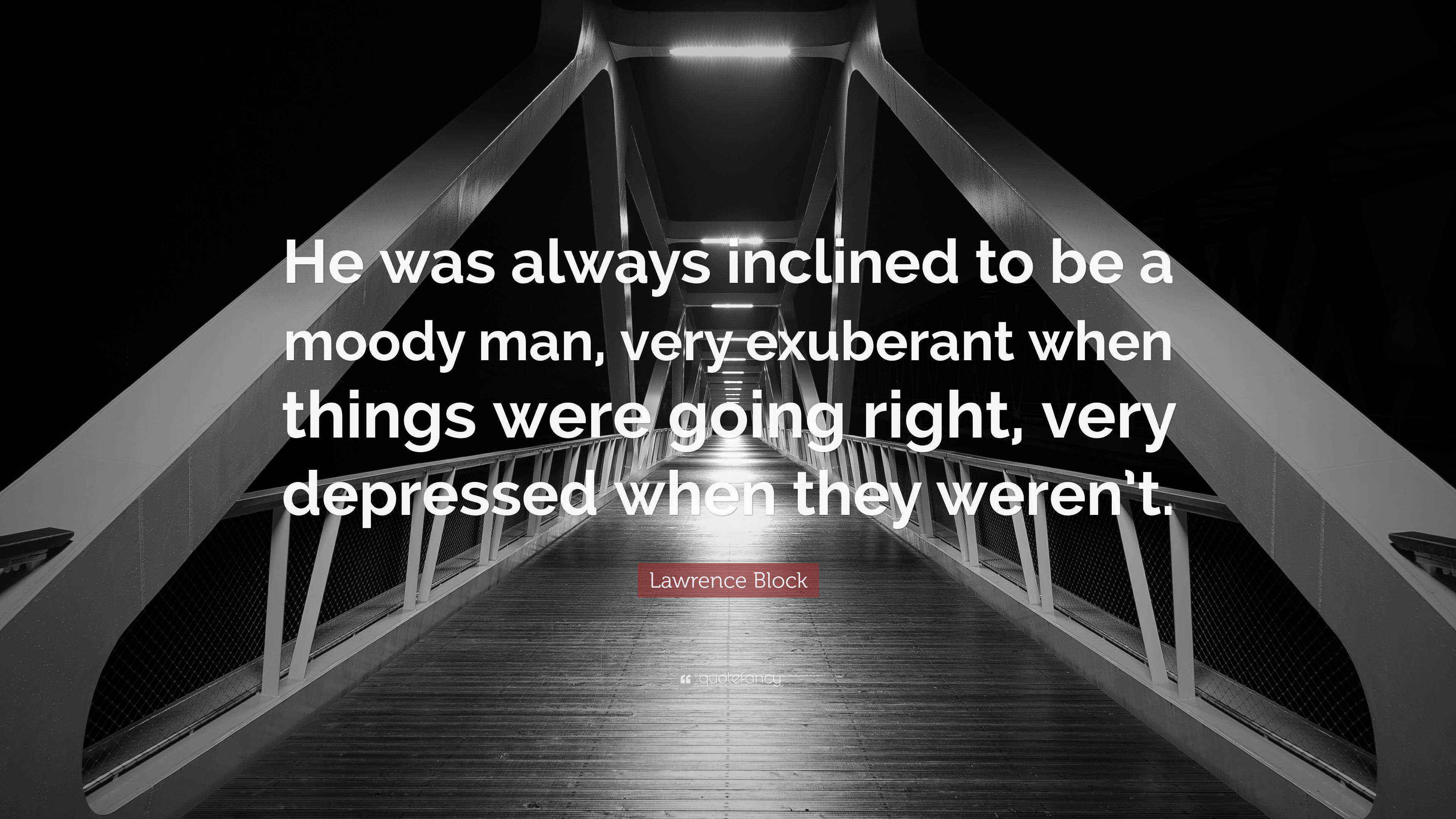 Lawrence Block Quote: “He was always inclined to be a moody man, very ...