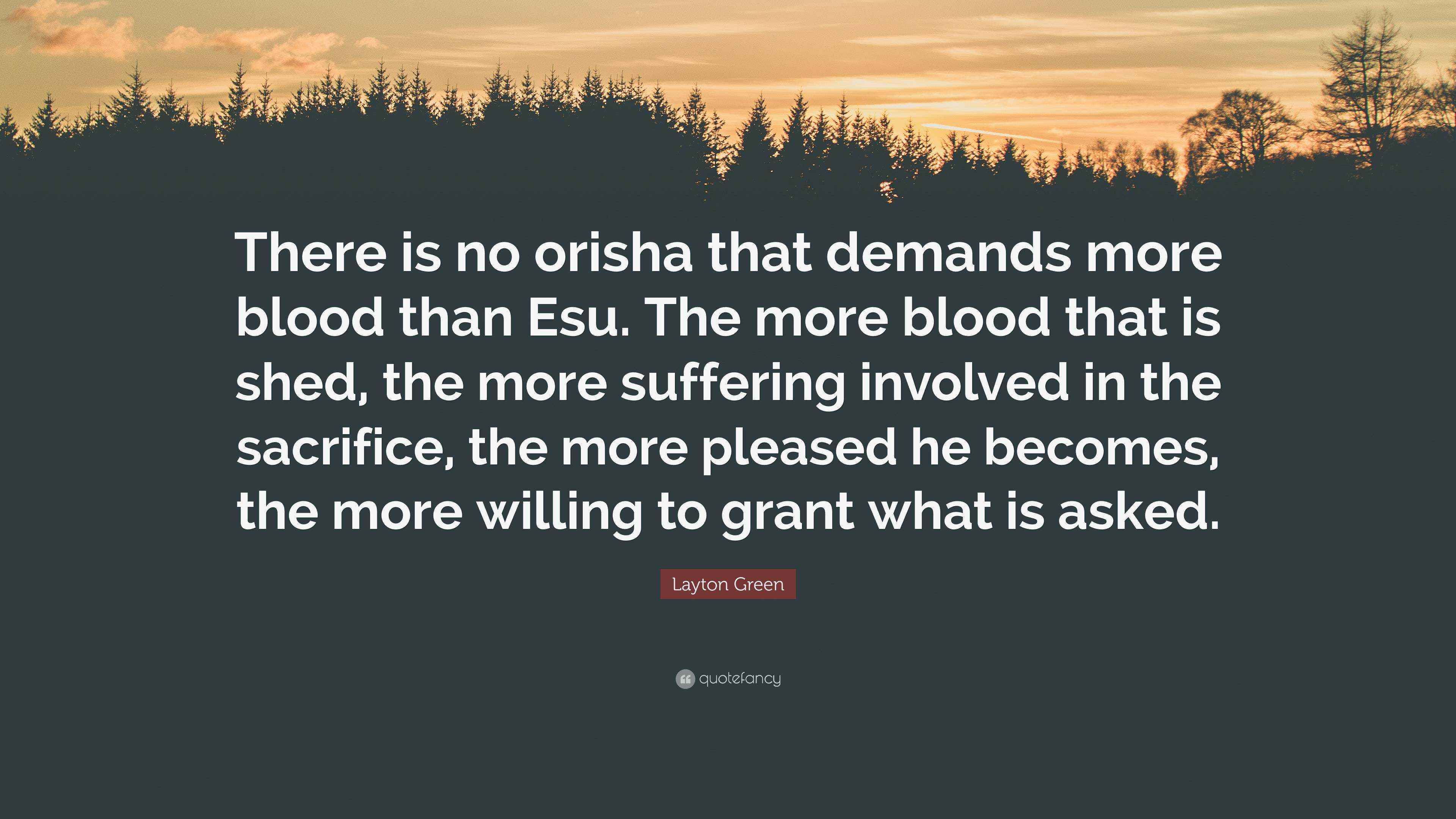 Layton Green Quote: “There is no orisha that demands more blood than ...