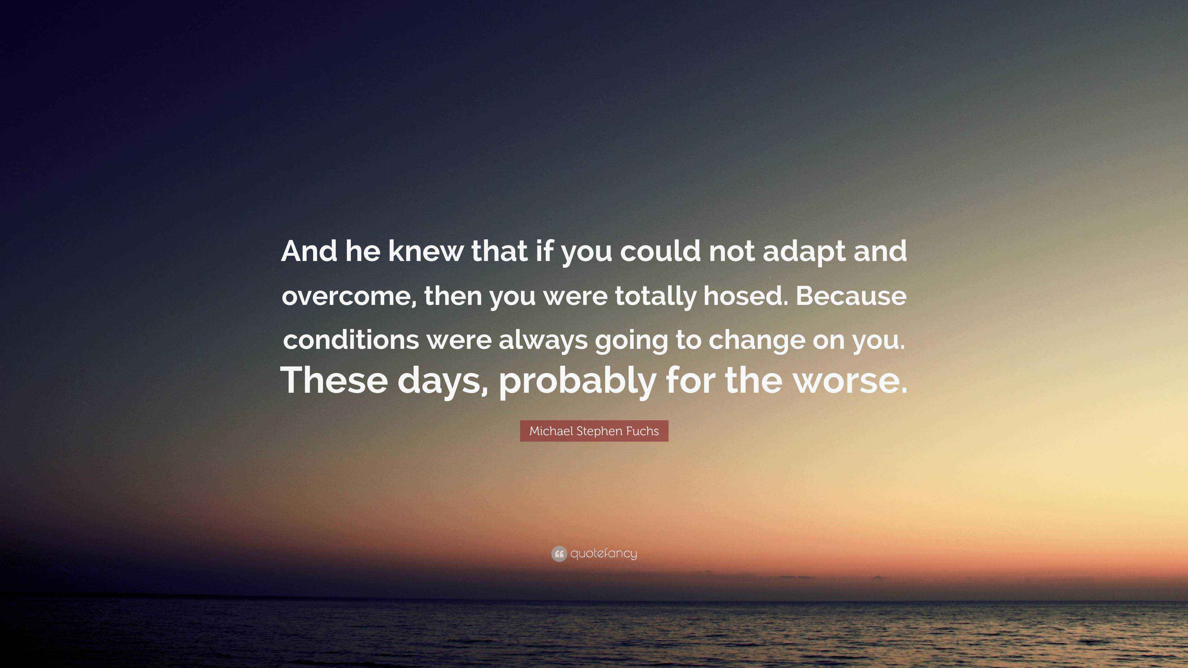 Michael Stephen Fuchs Quote: “And he knew that if you could not adapt ...
