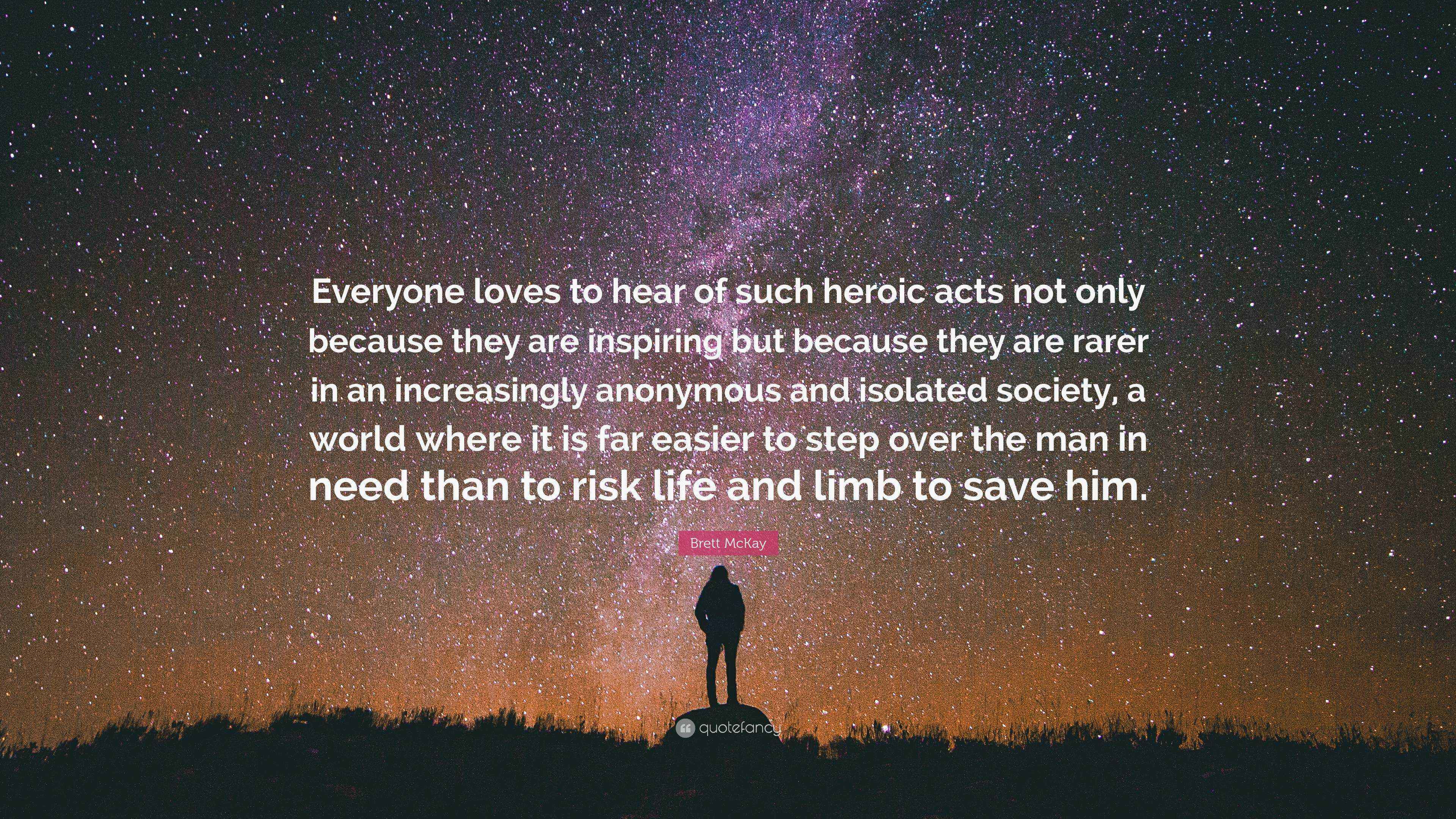 Brett McKay Quote: “Everyone loves to hear of such heroic acts not only ...
