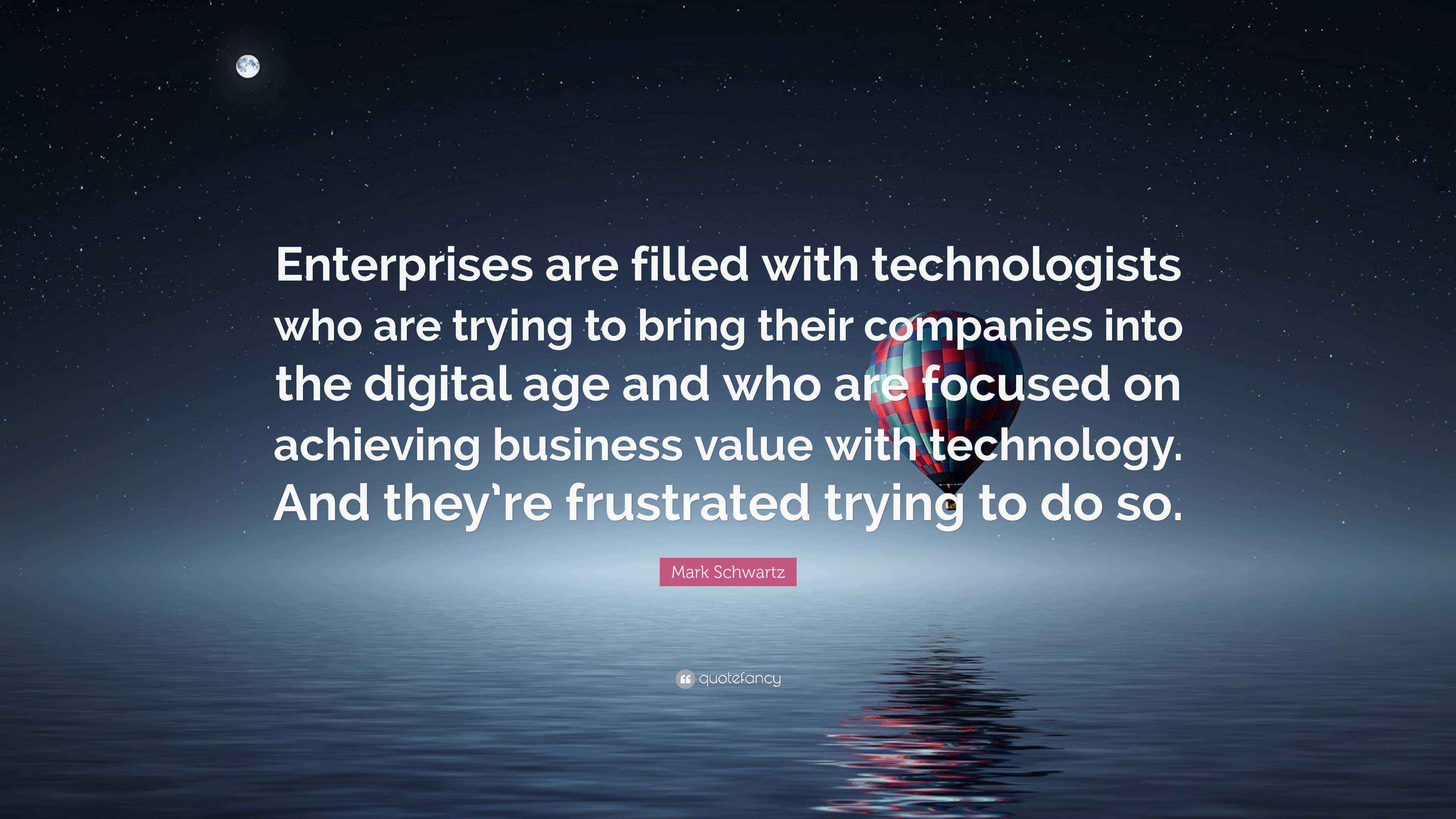 Mark Schwartz Quote: “Enterprises are filled with technologists who are ...