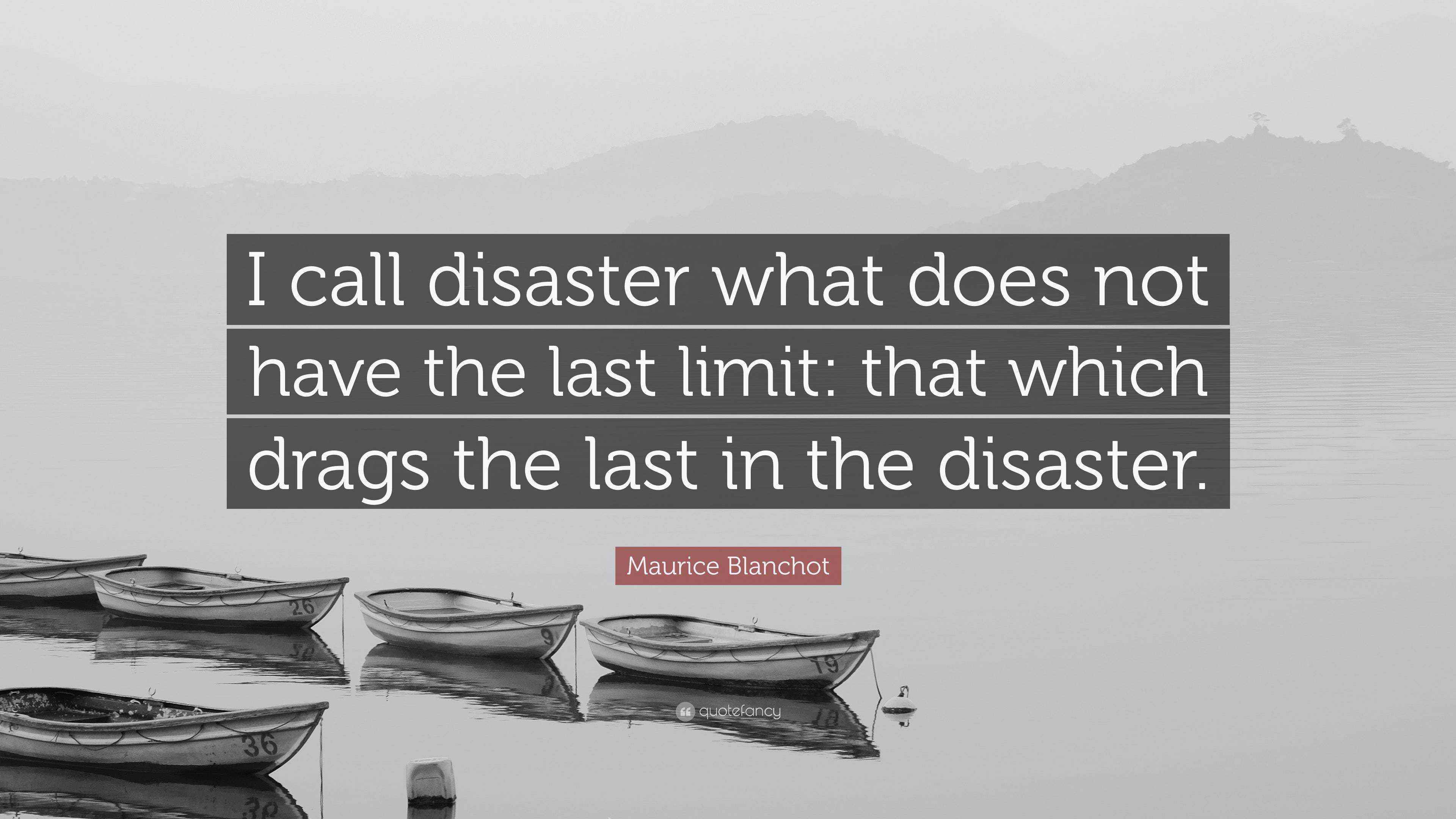Maurice Blanchot Quote: “I call disaster what does not have the last ...