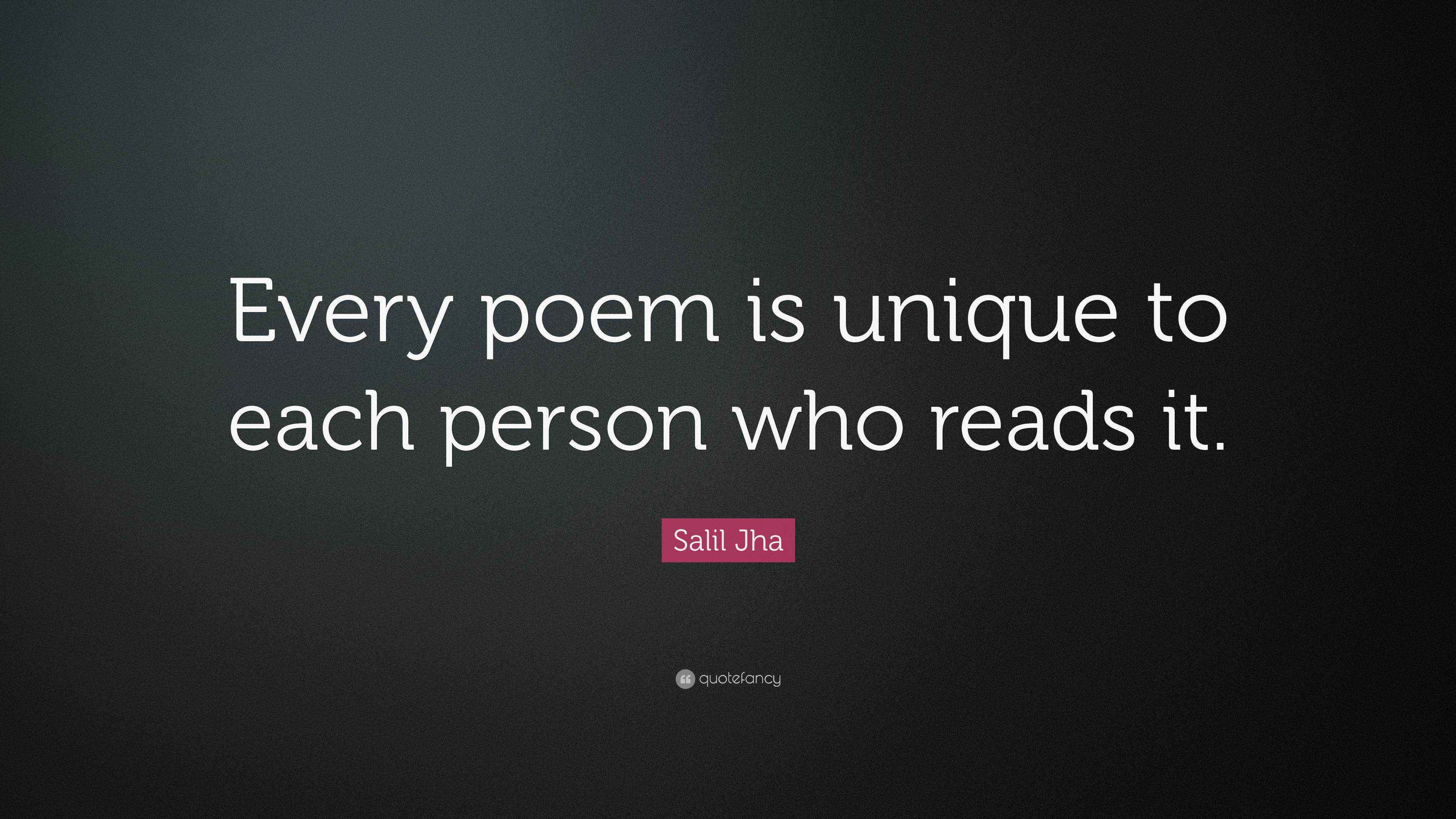 Salil Jha Quote: “Every poem is unique to each person who reads it.”