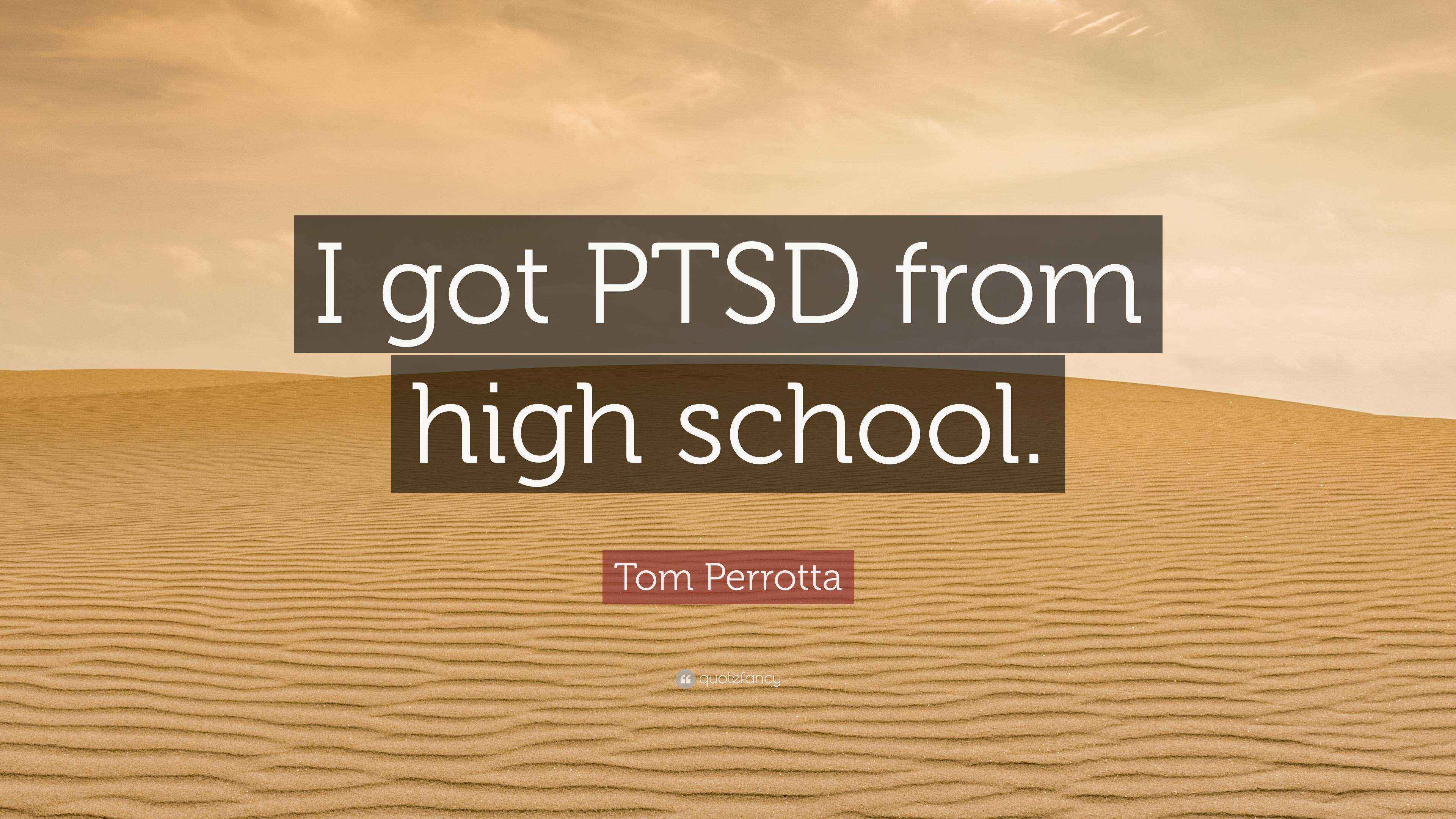 Tom Perrotta Quote: “I got PTSD from high school.”