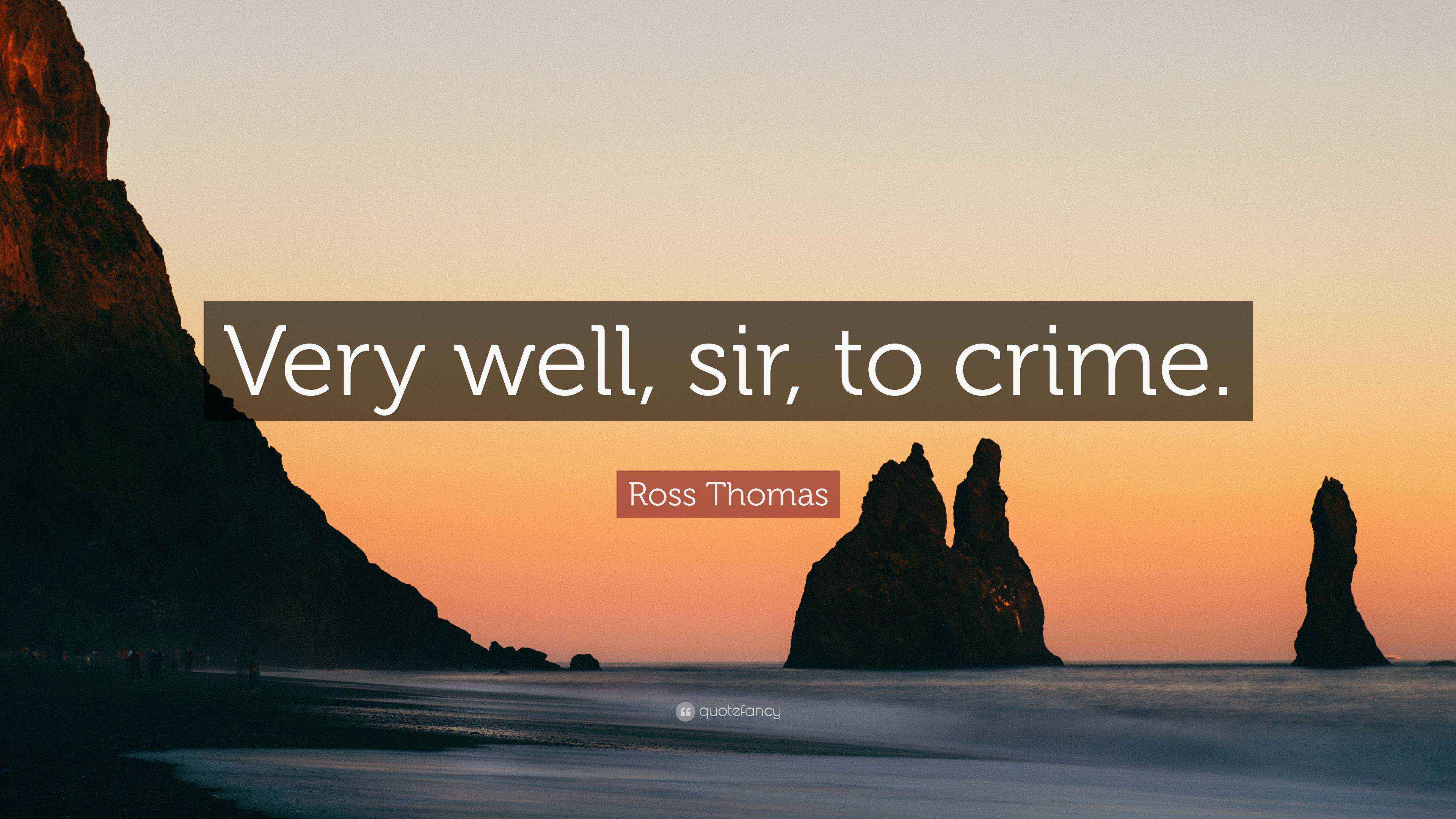 Ross Thomas Quote: “Very well, sir, to crime.”