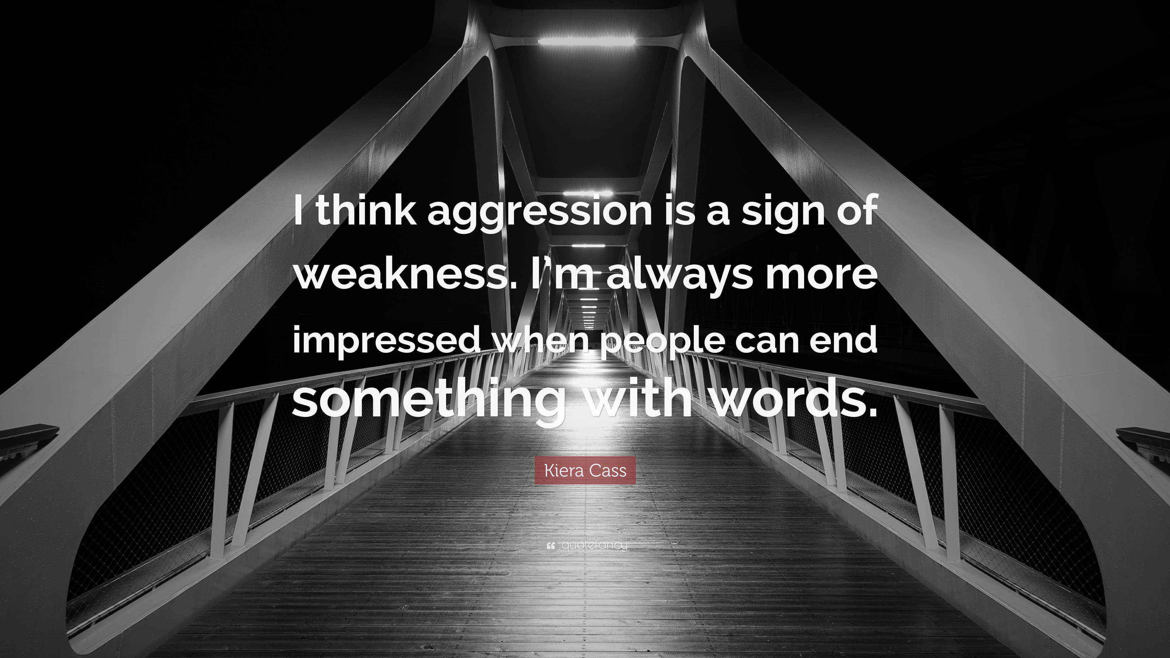 Kiera Cass Quote: “I think aggression is a sign of weakness. I’m always ...