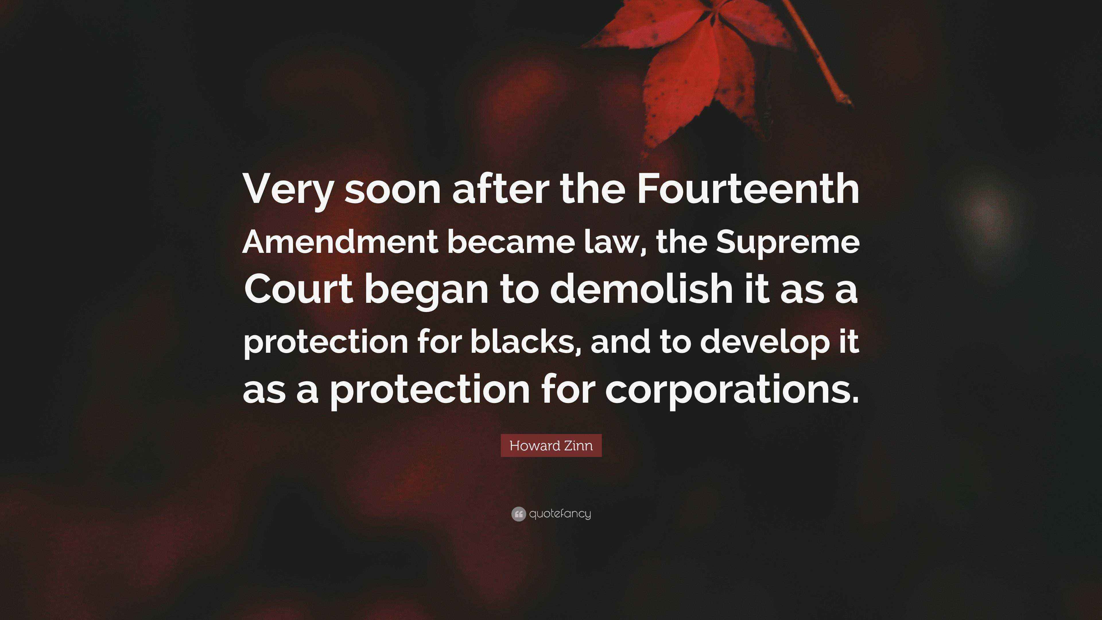 Howard Zinn Quote: “Very soon after the Fourteenth Amendment became law ...