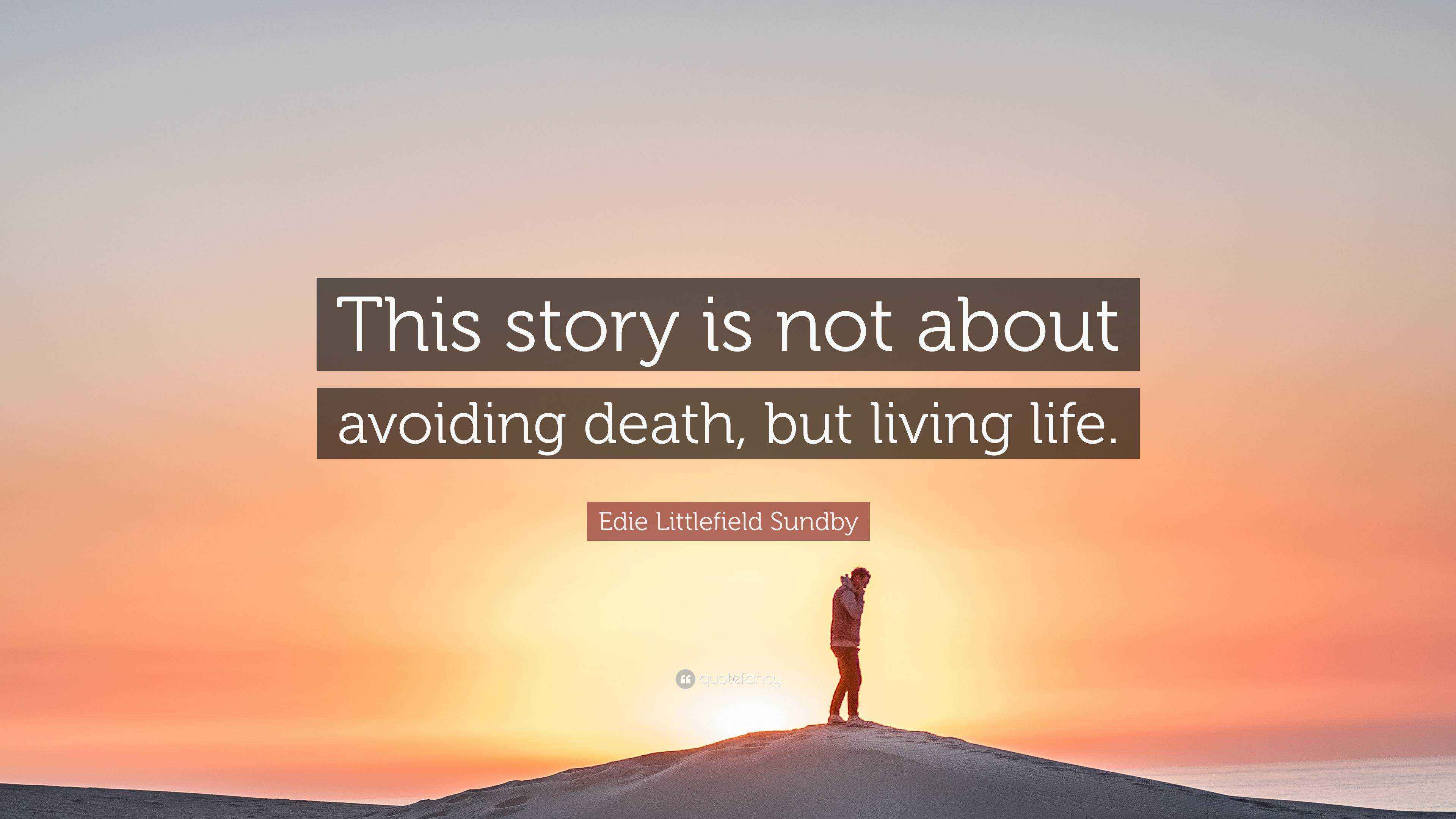 Edie Littlefield Sundby Quote: “This story is not about avoiding death ...