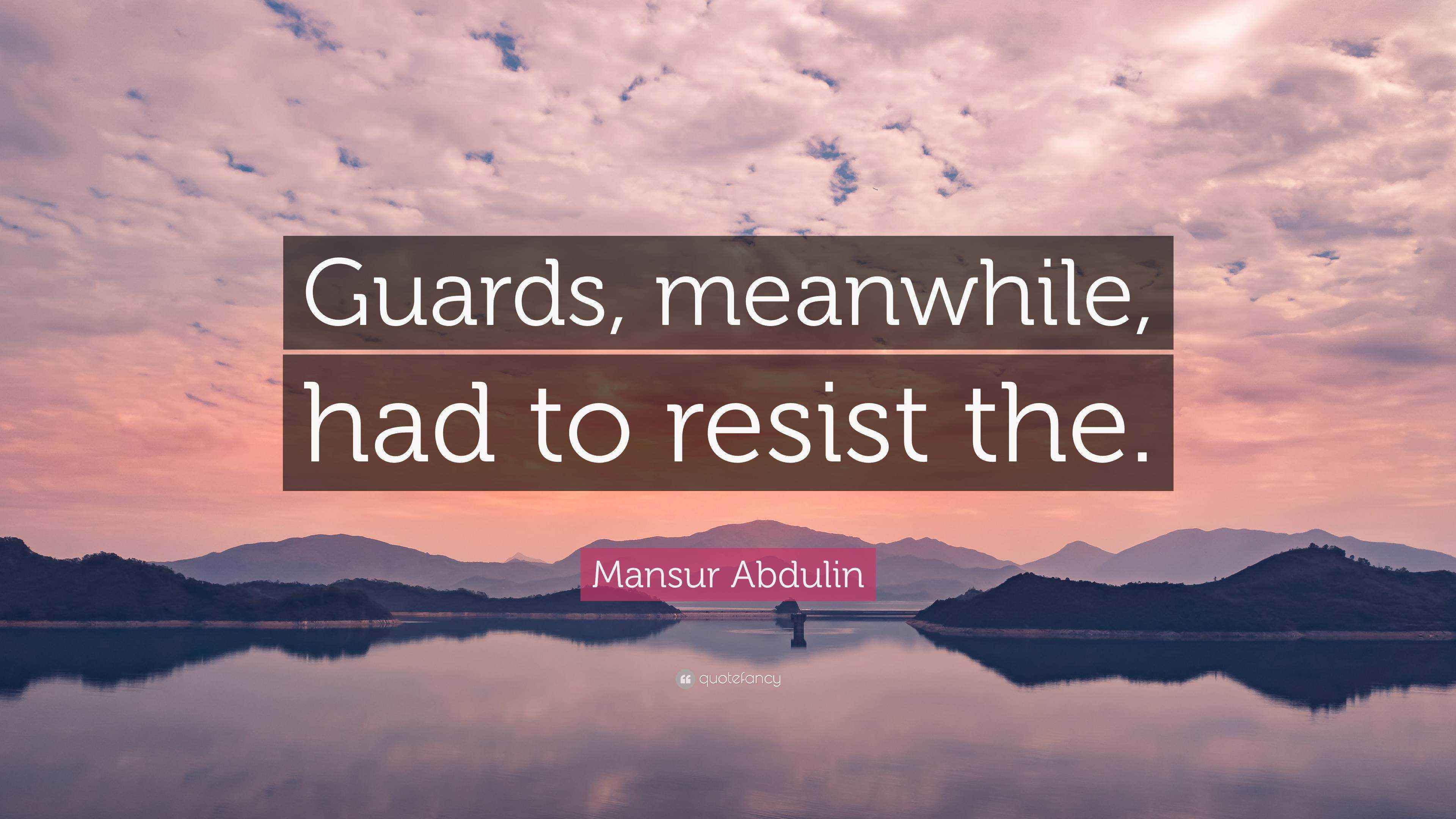 Mansur Abdulin Quote: “Guards, meanwhile, had to resist the.”