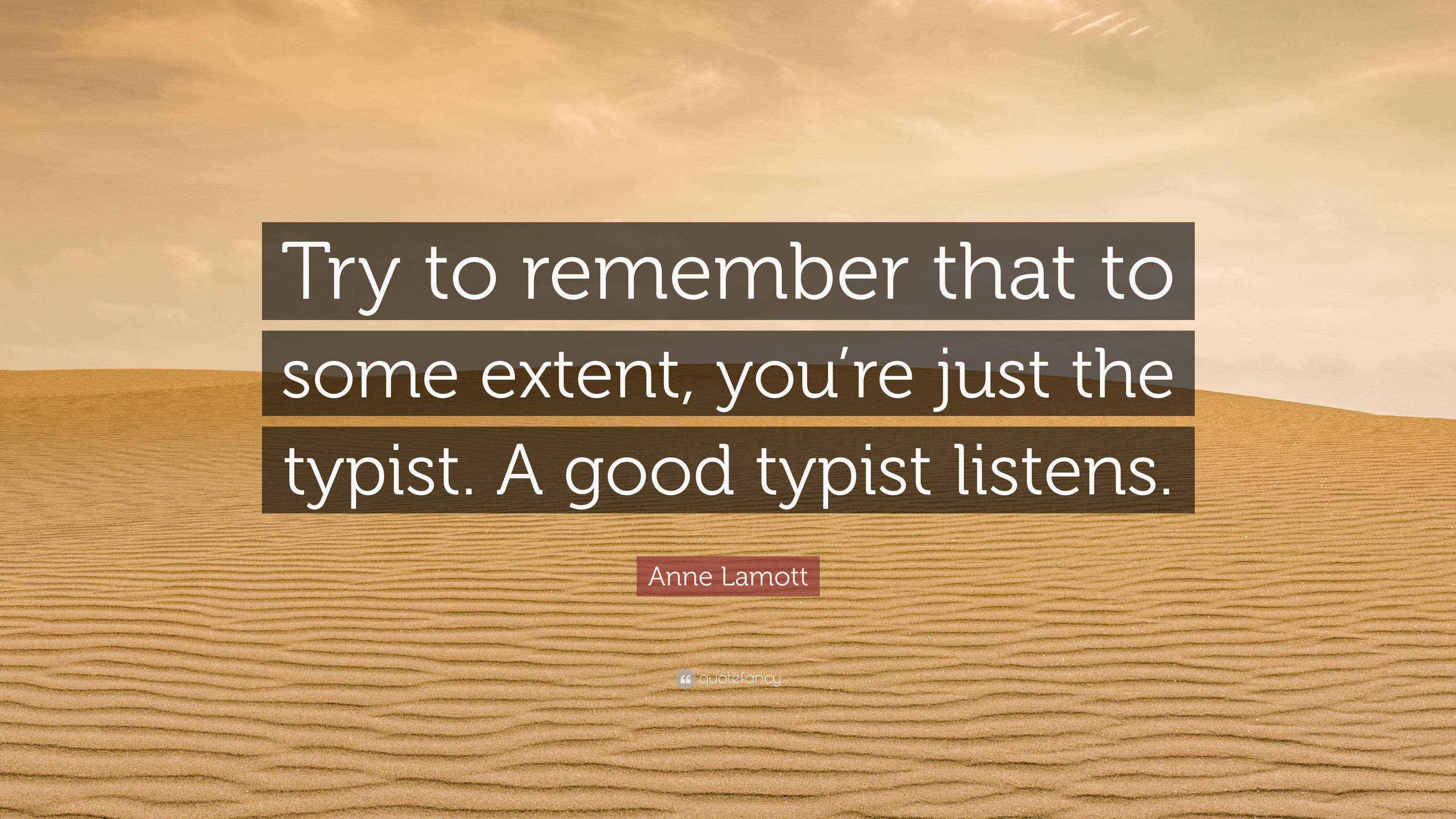 Anne Lamott Quote: “Try to remember that to some extent, you’re just ...