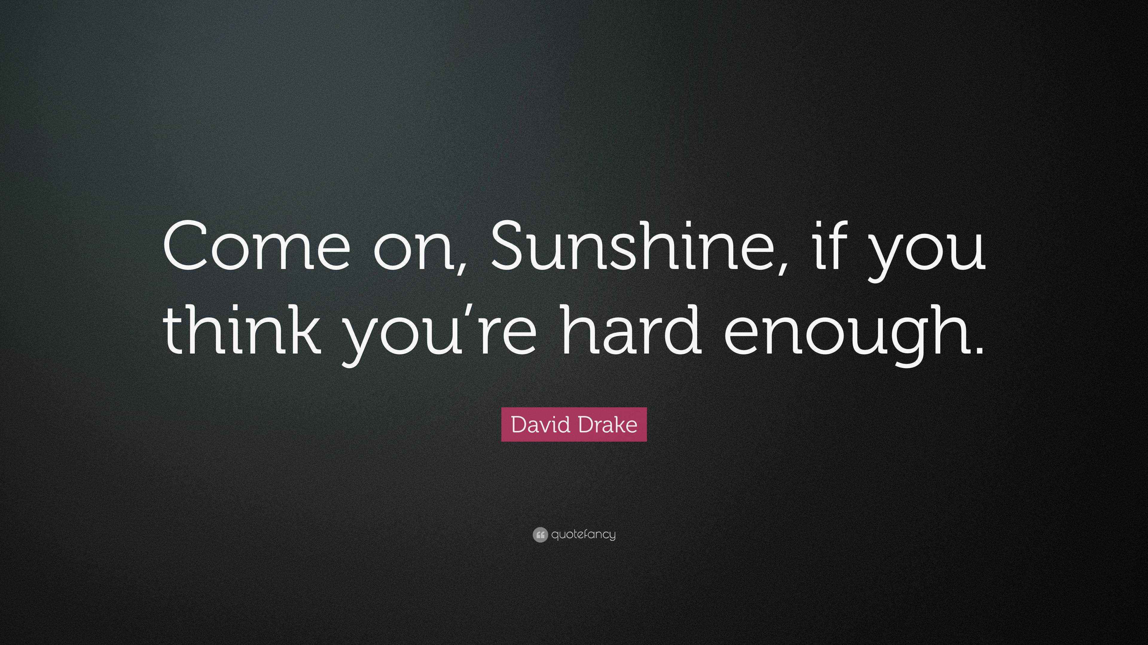 David Drake Quote: “Come on, Sunshine, if you think you’re hard enough.”