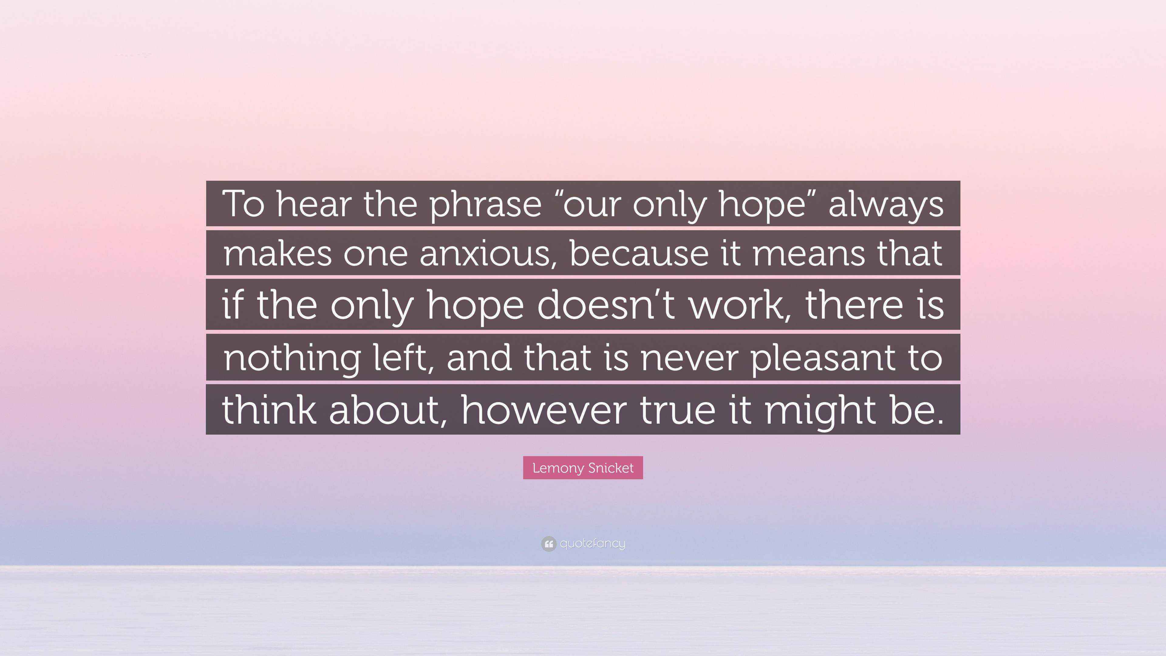 Lemony Snicket Quote: “To hear the phrase “our only hope” always makes ...