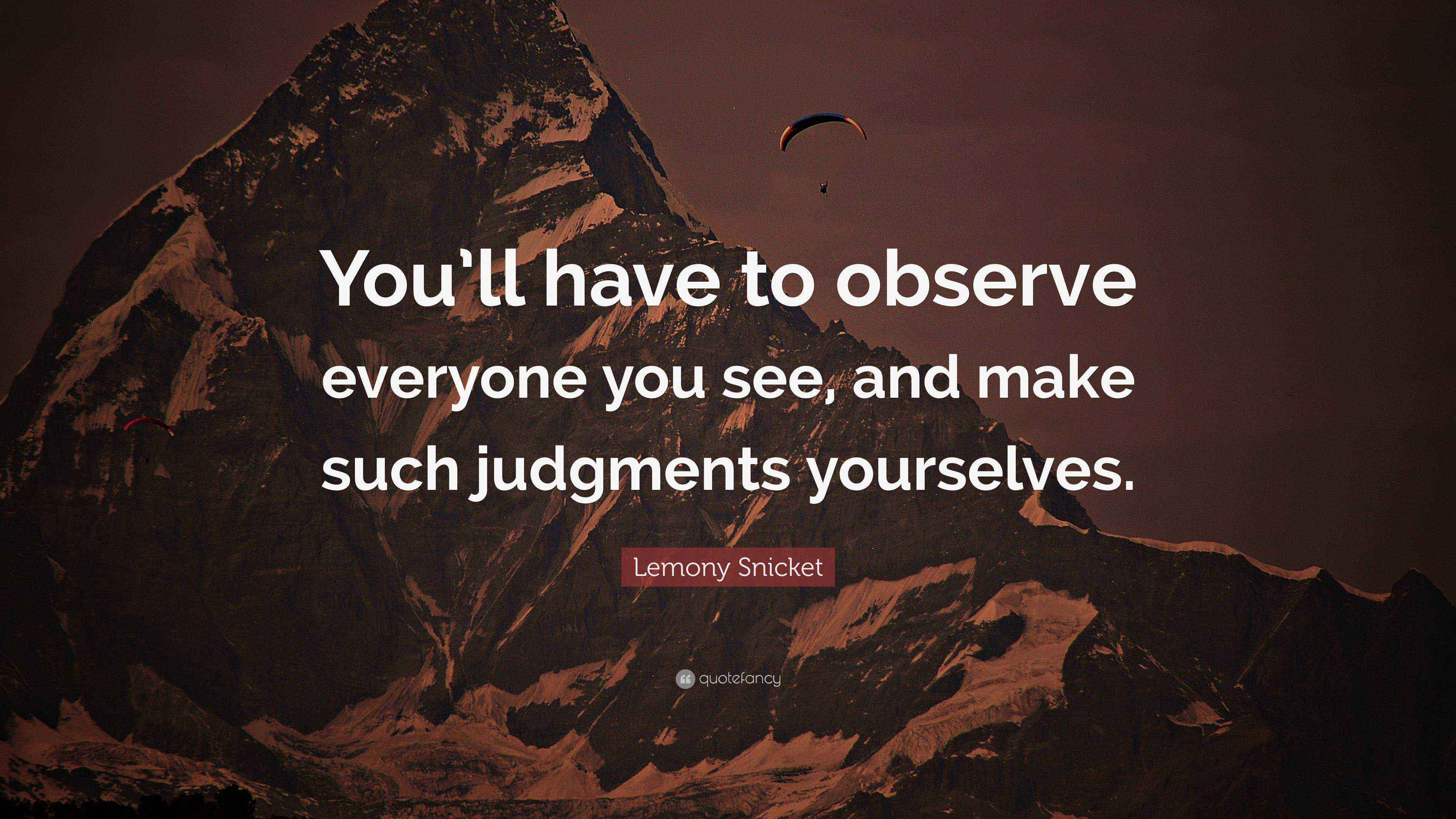 Lemony Snicket Quote: “You’ll have to observe everyone you see, and ...