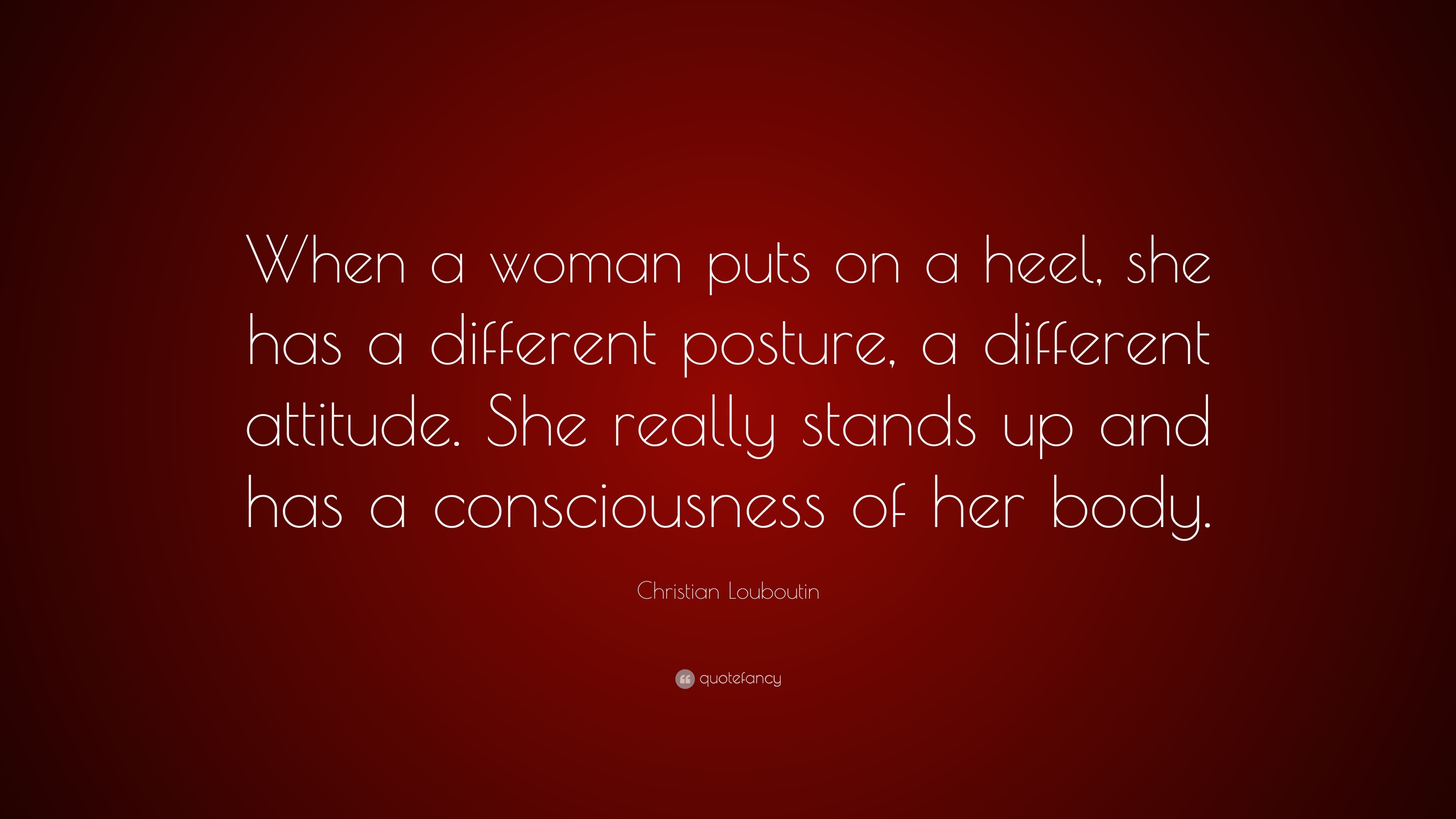 Christian Louboutin Quote: “When a woman puts on a heel, she has a ...