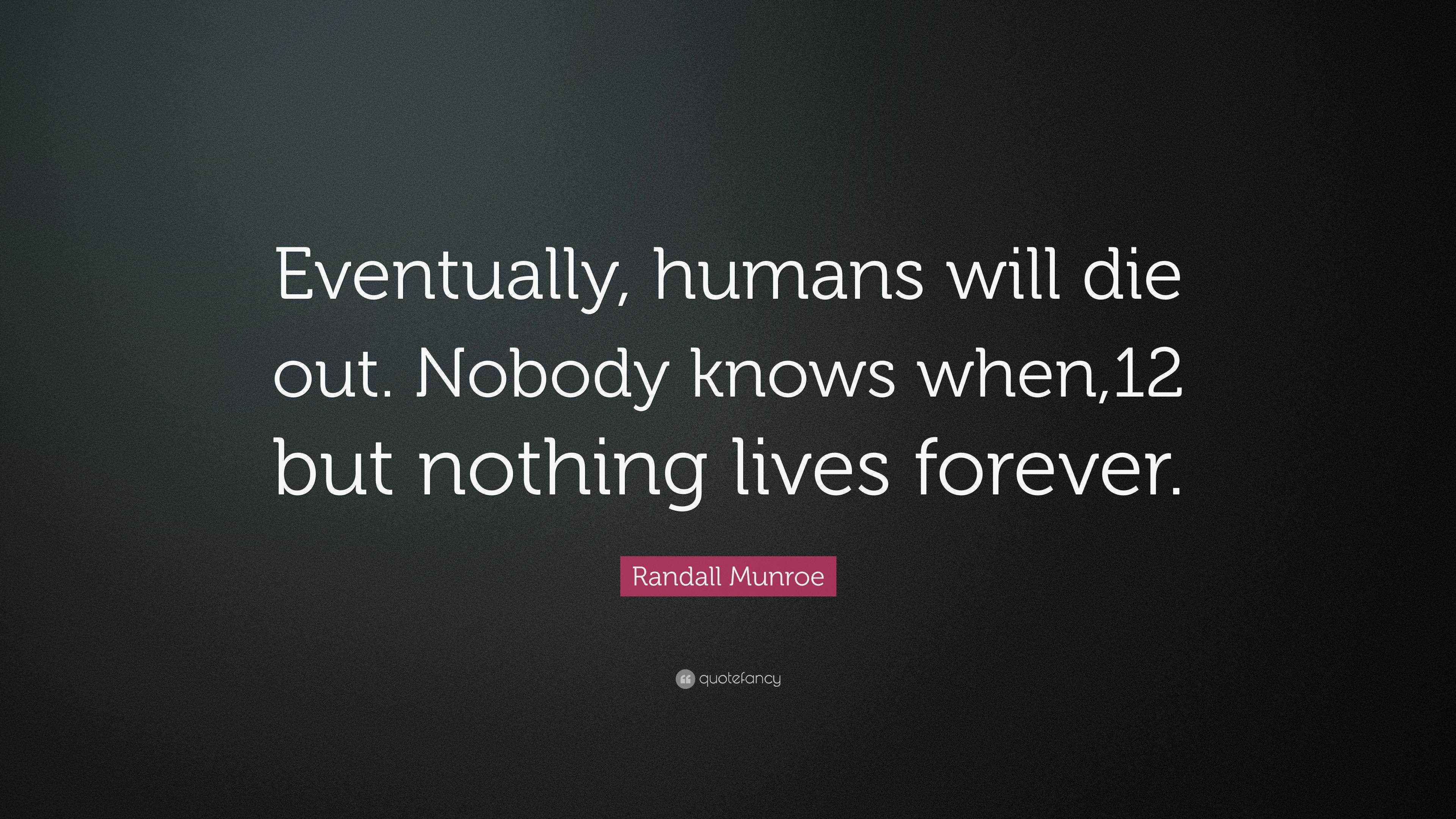 Randall Munroe Quote: “Eventually, humans will die out. Nobody knows ...