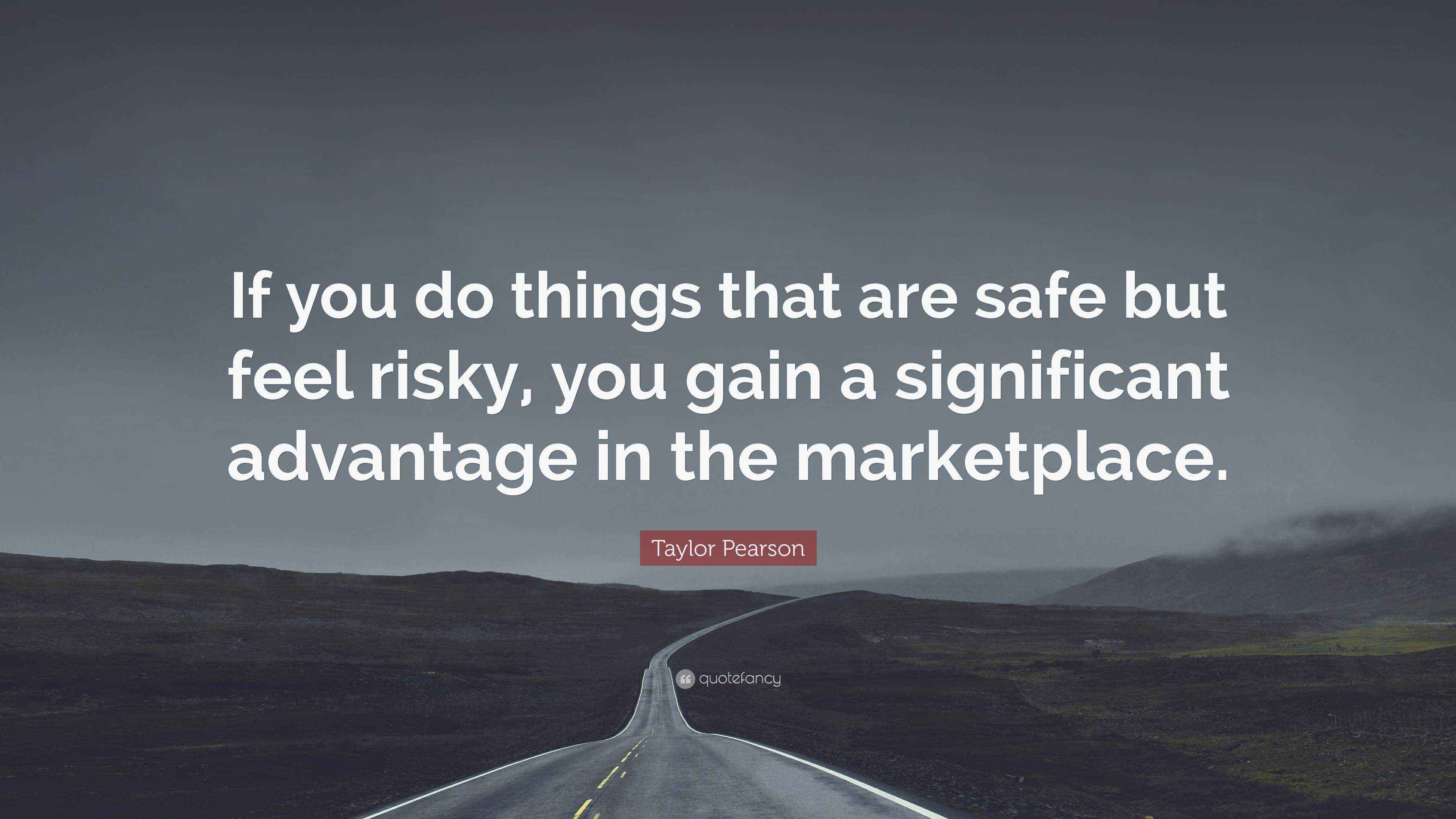 Taylor Pearson Quote: “If you do things that are safe but feel risky ...