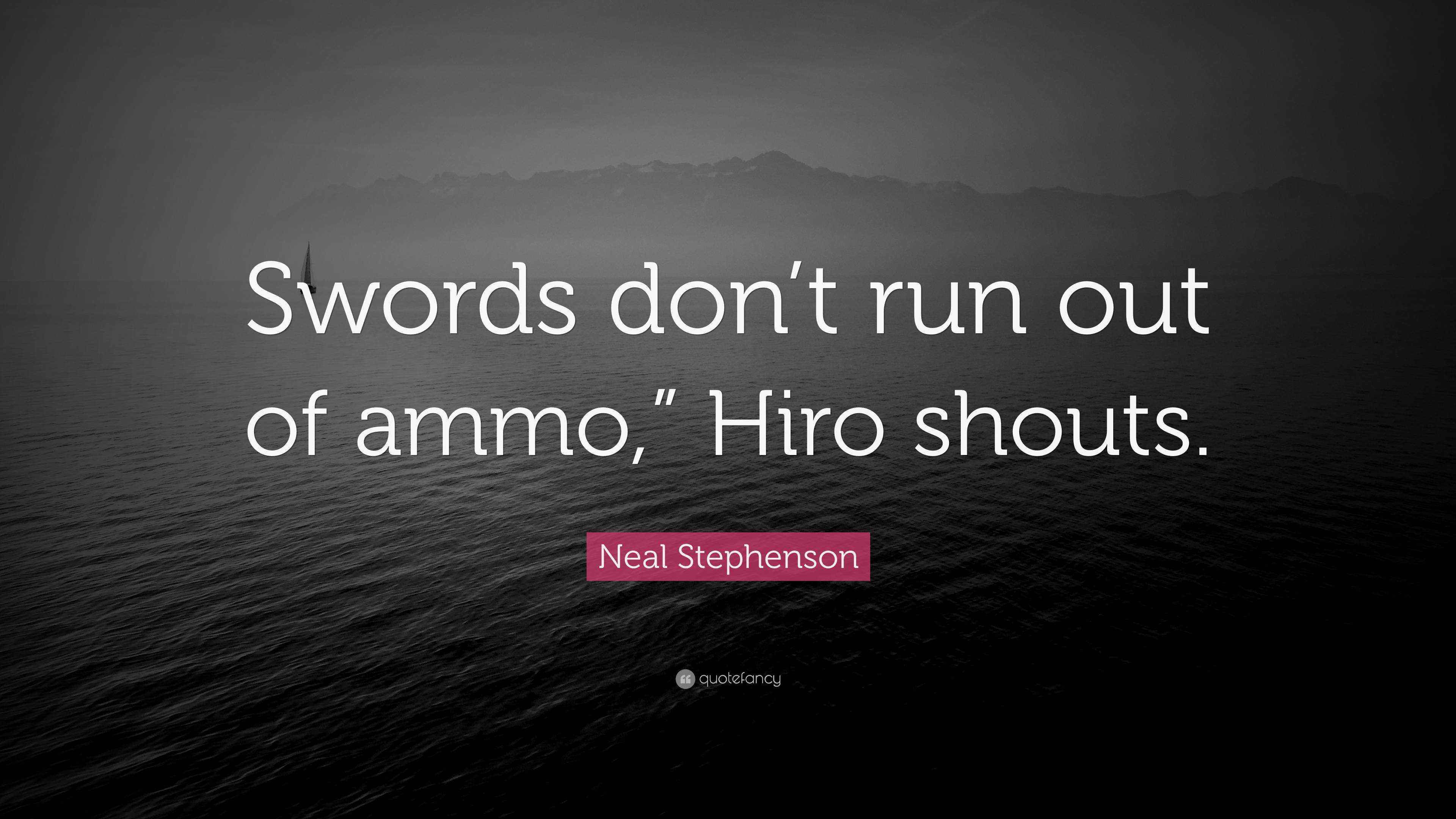 Neal Stephenson Quote: “Swords don’t run out of ammo,” Hiro shouts.”