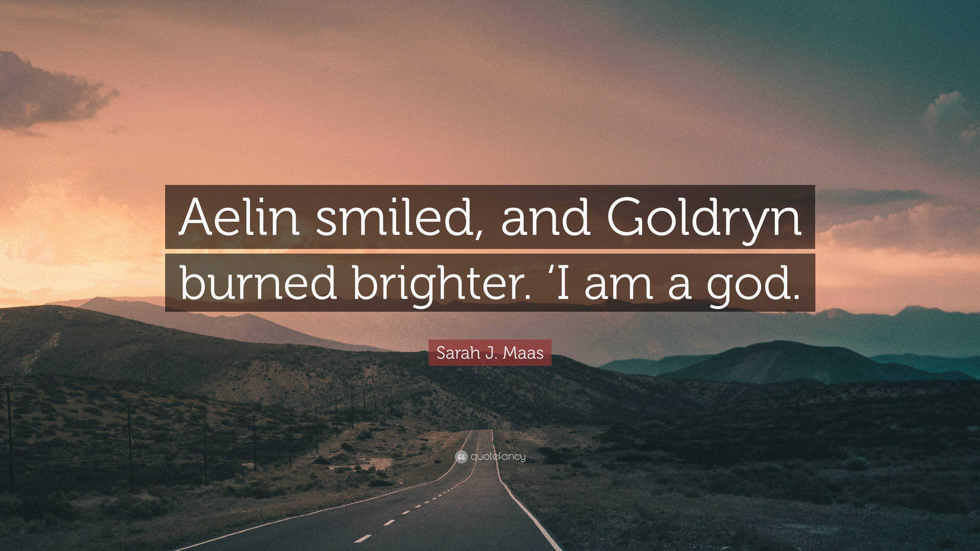 Sarah J. Maas Quote: “Aelin smiled, and Goldryn burned brighter. ‘I am ...