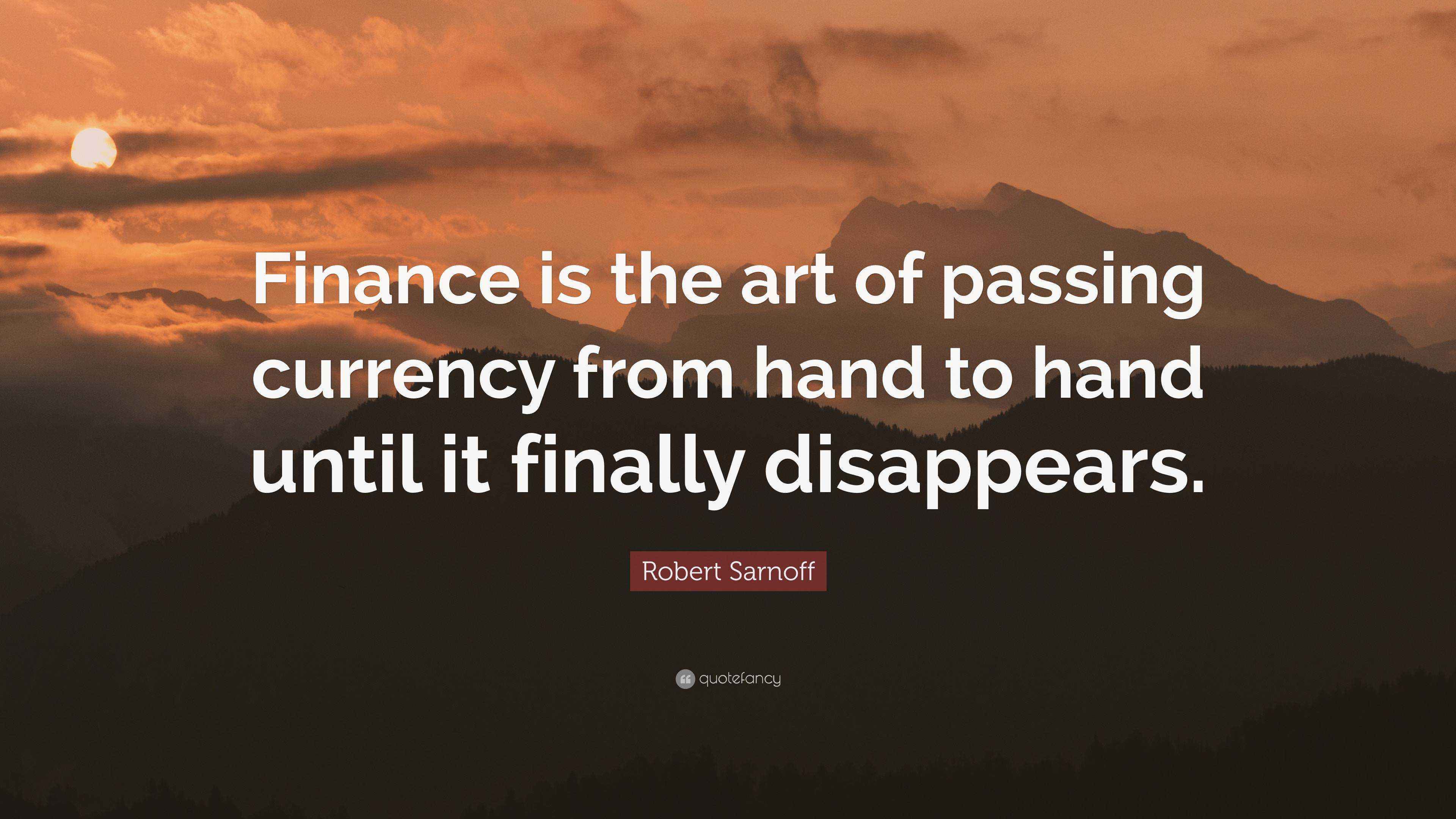 Robert Sarnoff Quote: “Finance is the art of passing currency from hand ...