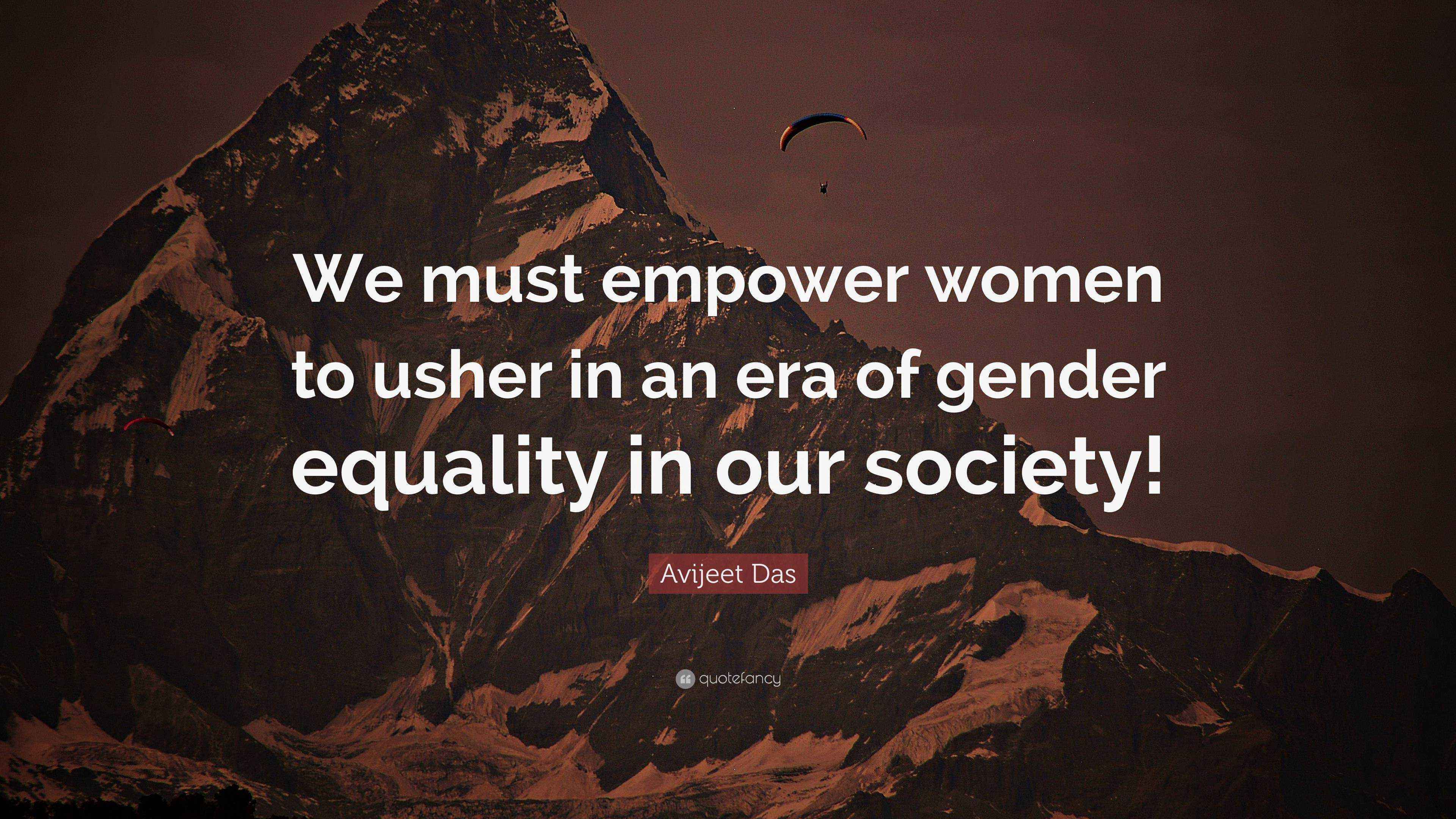 Avijeet Das Quote: “We must empower women to usher in an era of gender ...